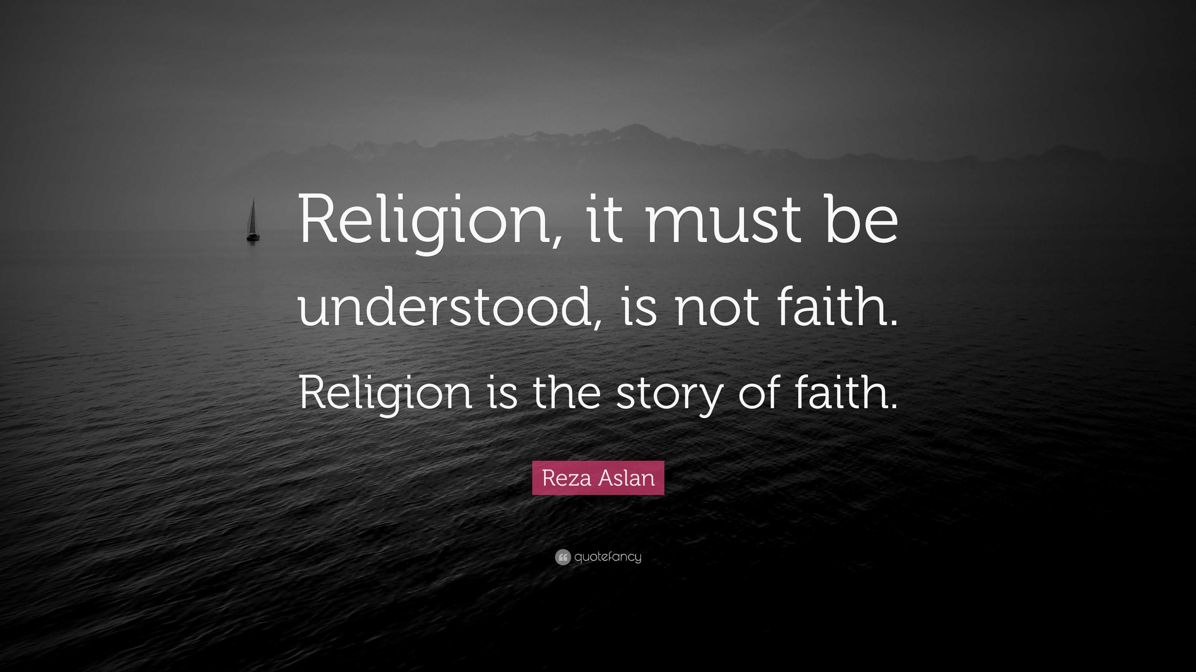 Reza Aslan Quote: “Religion, it must be understood, is not faith ...