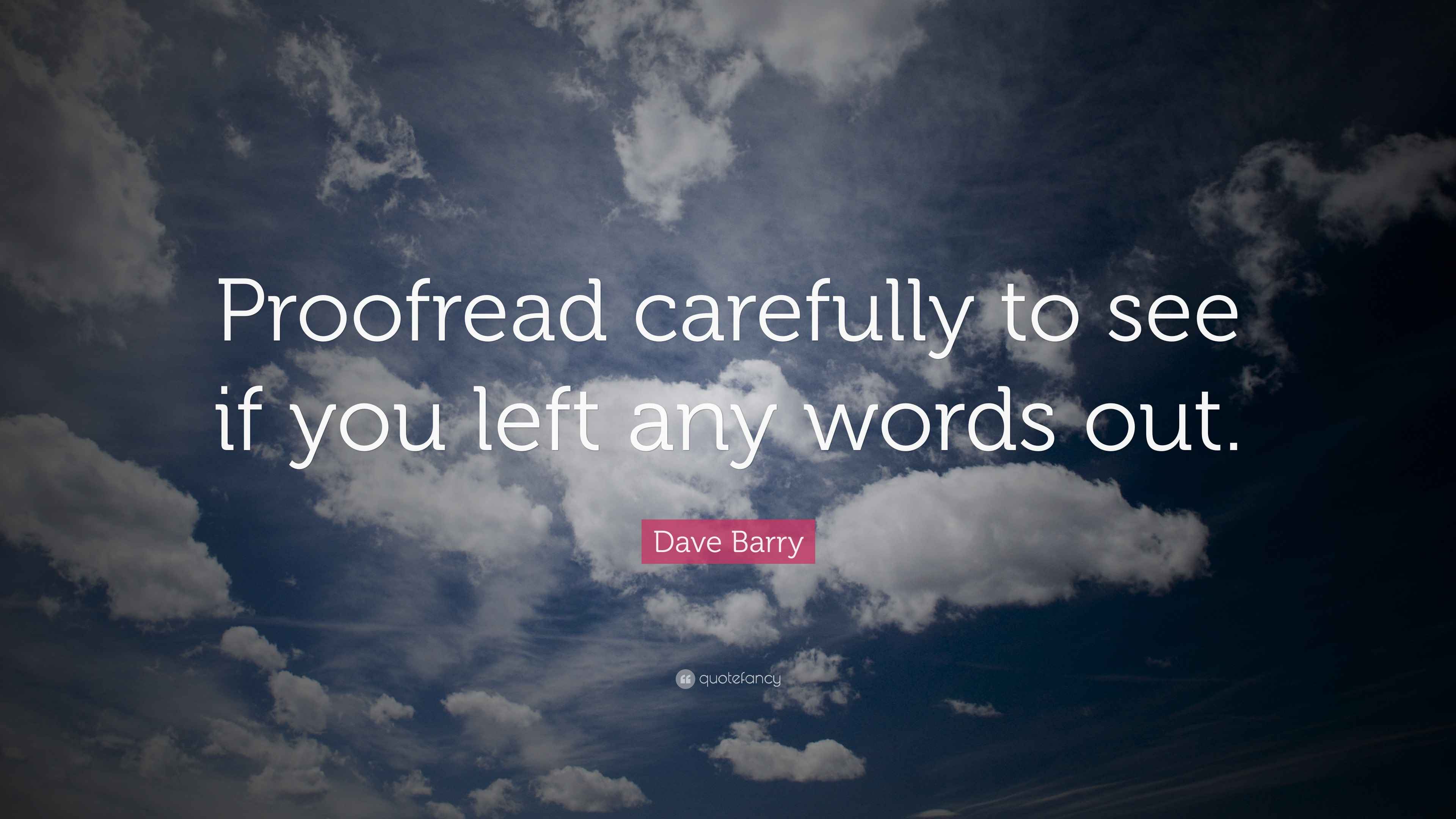 Dave Barry Quote: “Proofread carefully to see if you left any words out.”