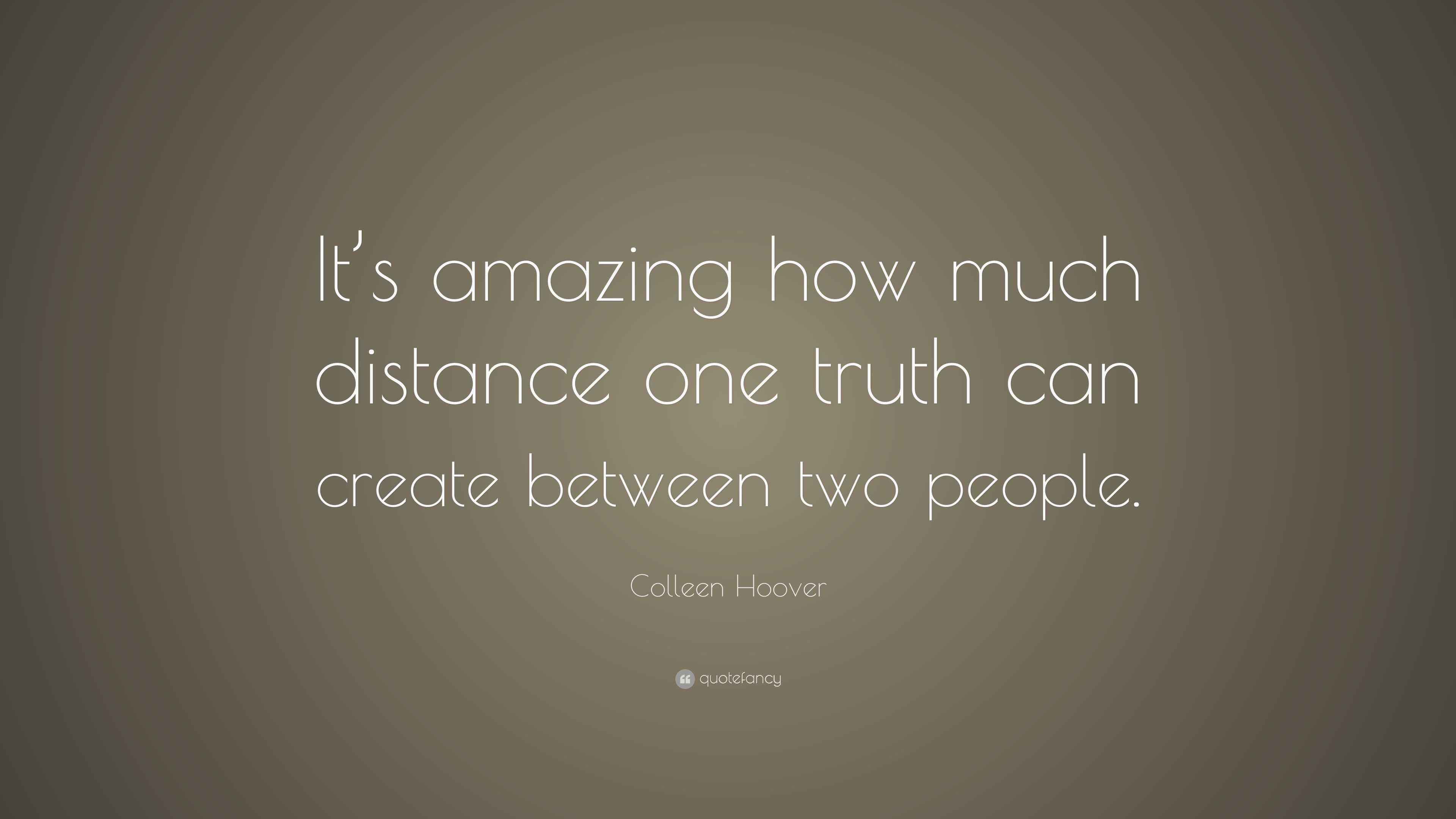 Colleen Hoover Quote: “It’s amazing how much distance one truth can ...