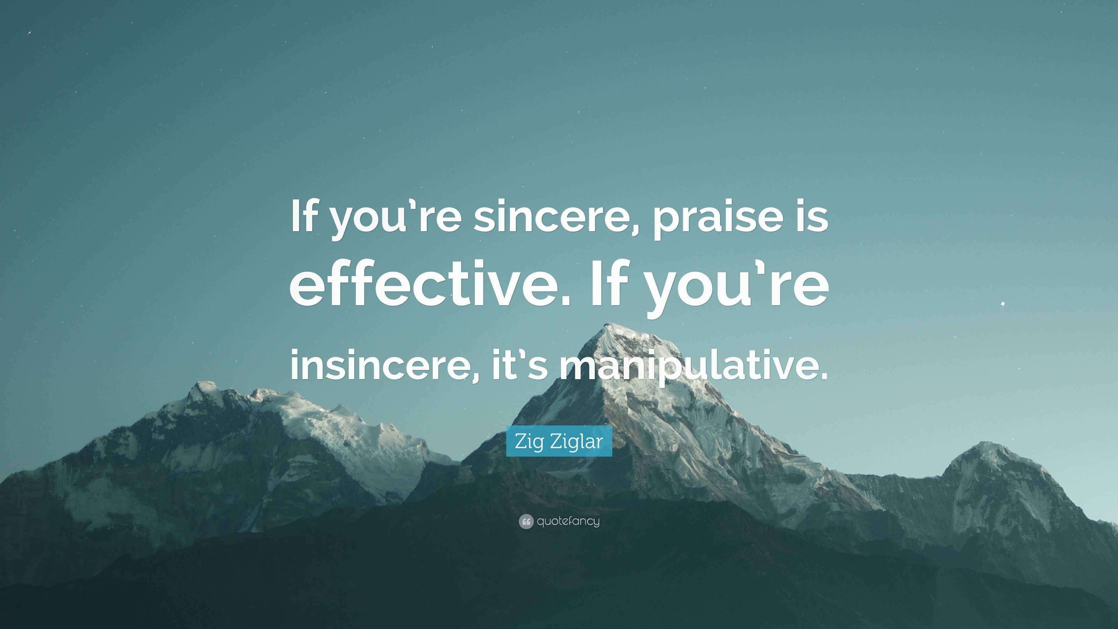 Zig Ziglar Quote: “If you’re sincere, praise is effective. If you’re ...