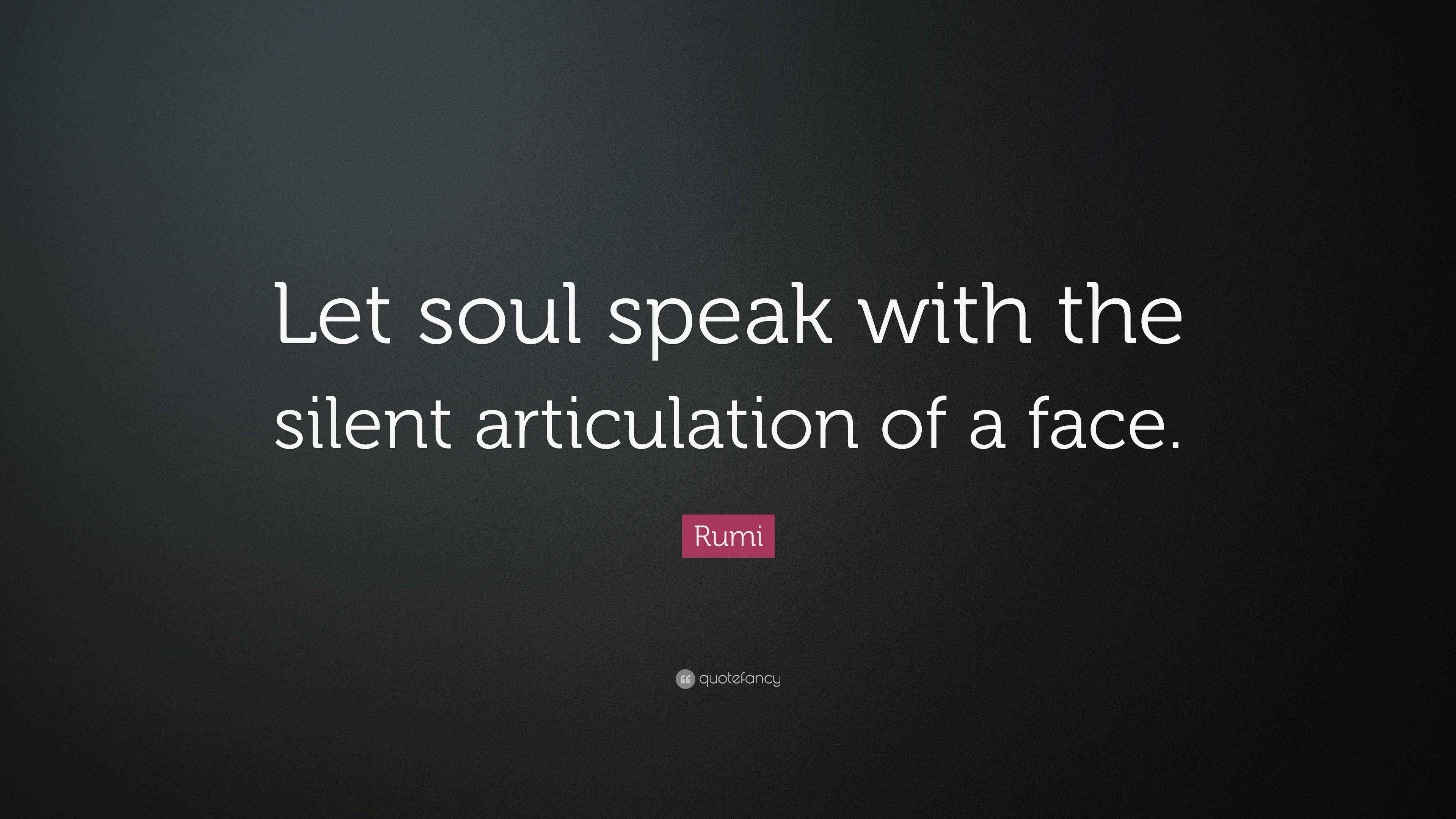 Rumi Quote: “Let soul speak with the silent articulation of a face.”