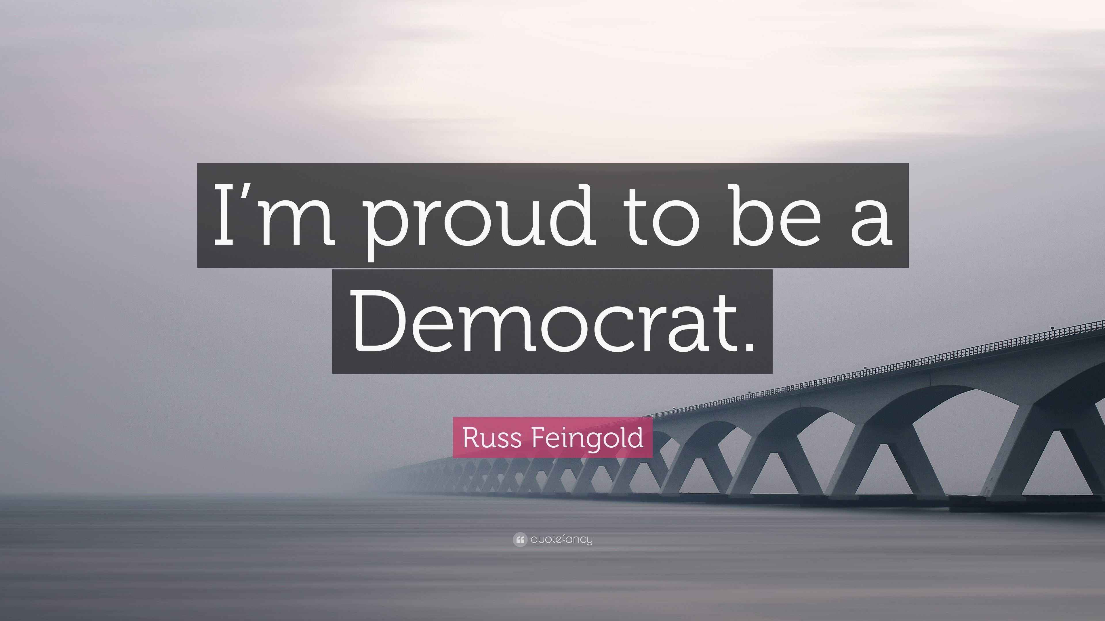 Russ Feingold Quote: “I’m proud to be a Democrat.”