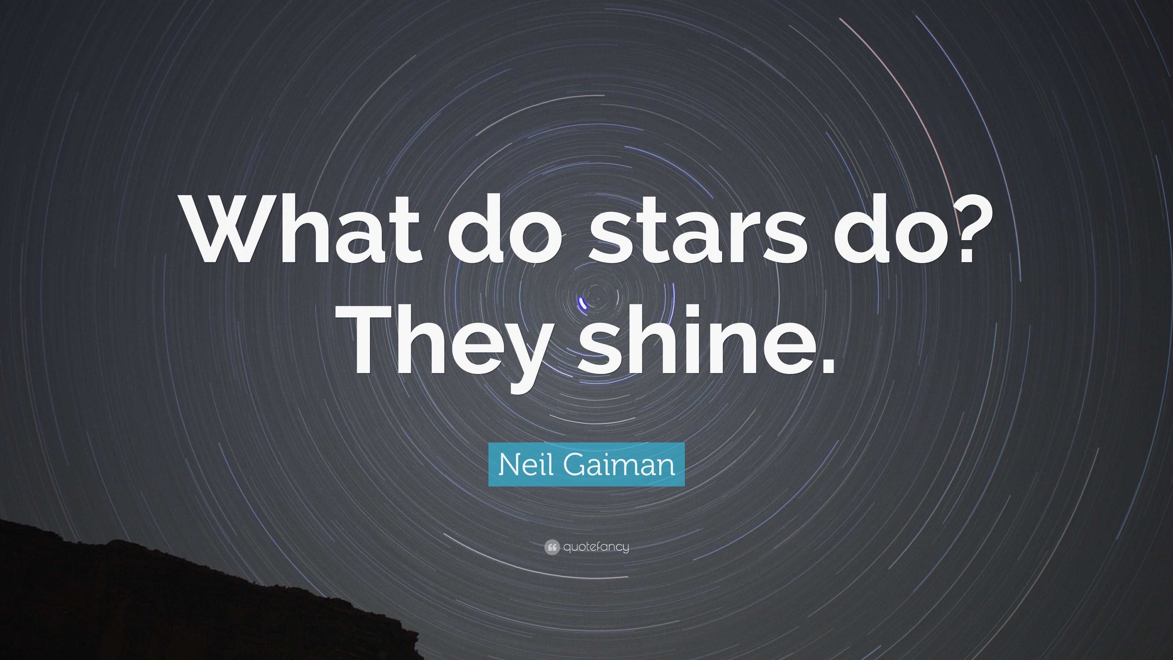 Neil Gaiman Quote: “What do stars do? They shine.”