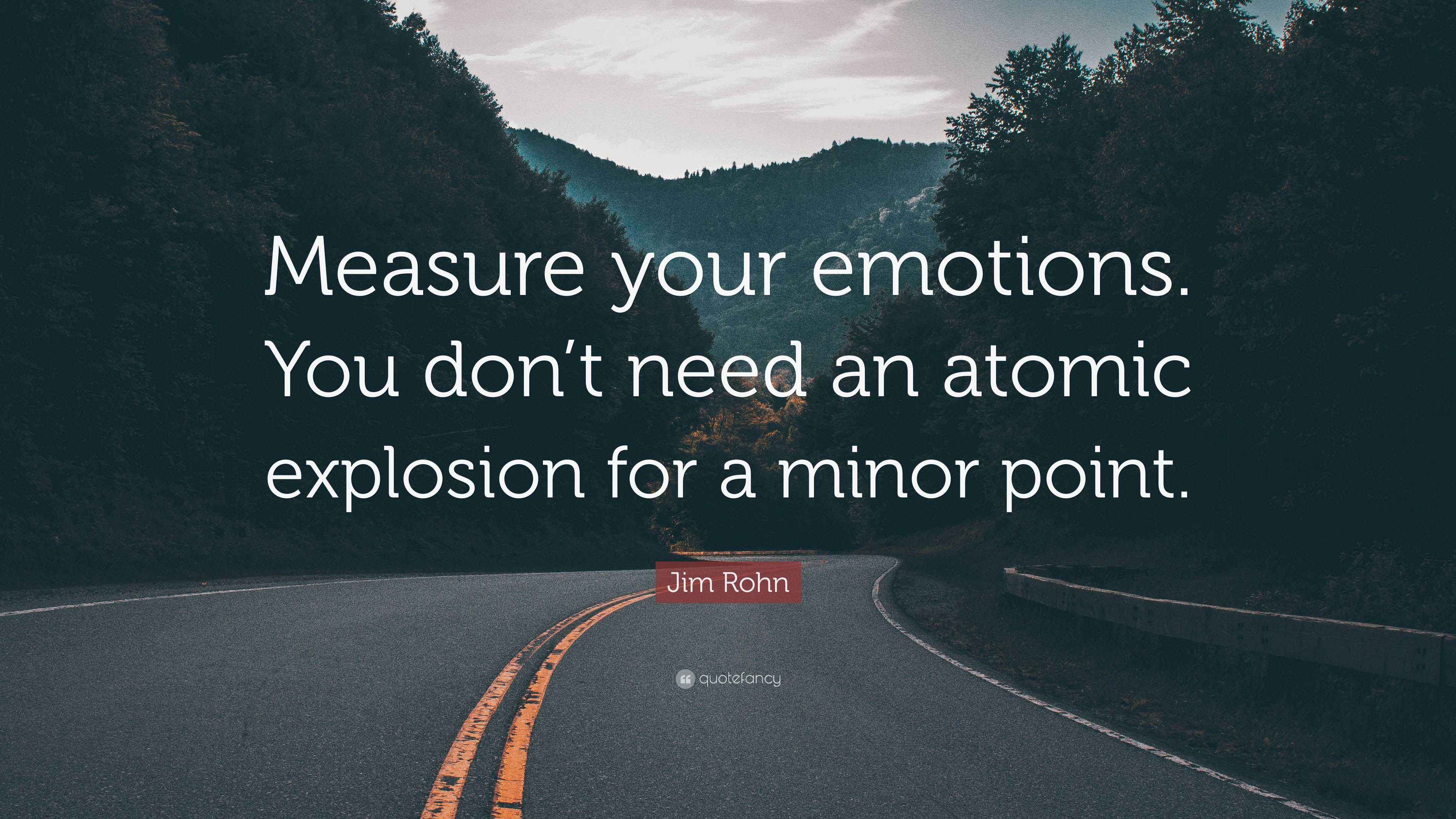 Jim Rohn Quote: “Measure your emotions. You don’t need an atomic ...