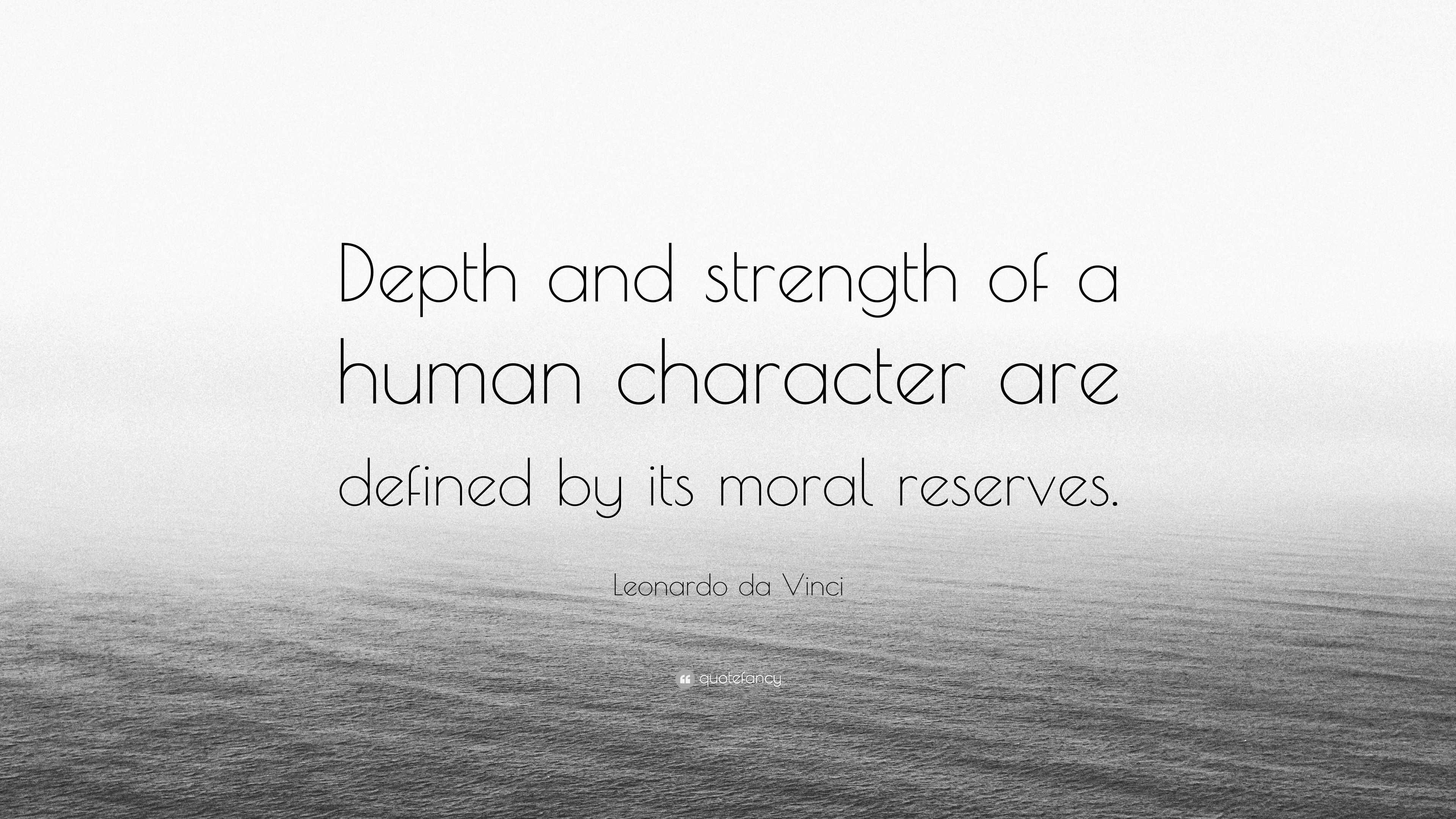 Leonardo da Vinci Quote: “Depth and strength of a human character are ...