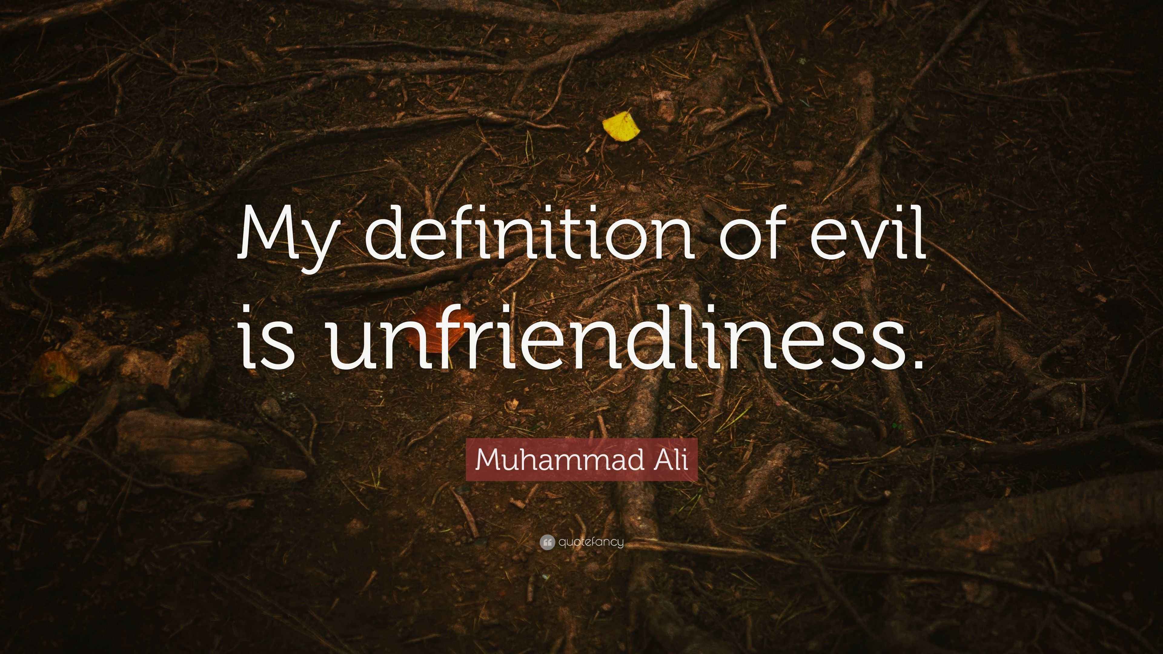 Muhammad Ali Quote: “My definition of evil is unfriendliness.”