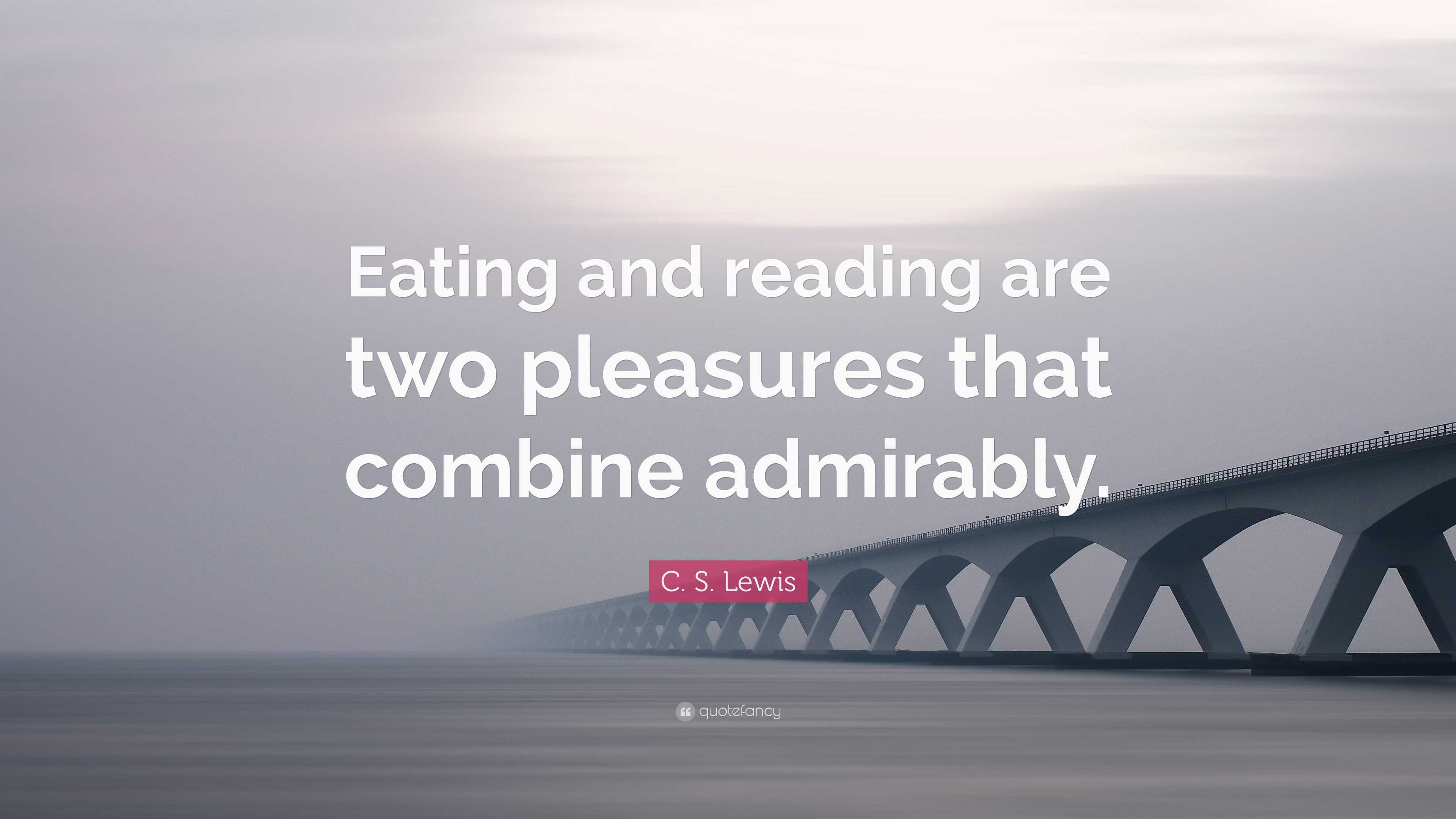 C. S. Lewis Quote: “Eating and reading are two pleasures that combine ...