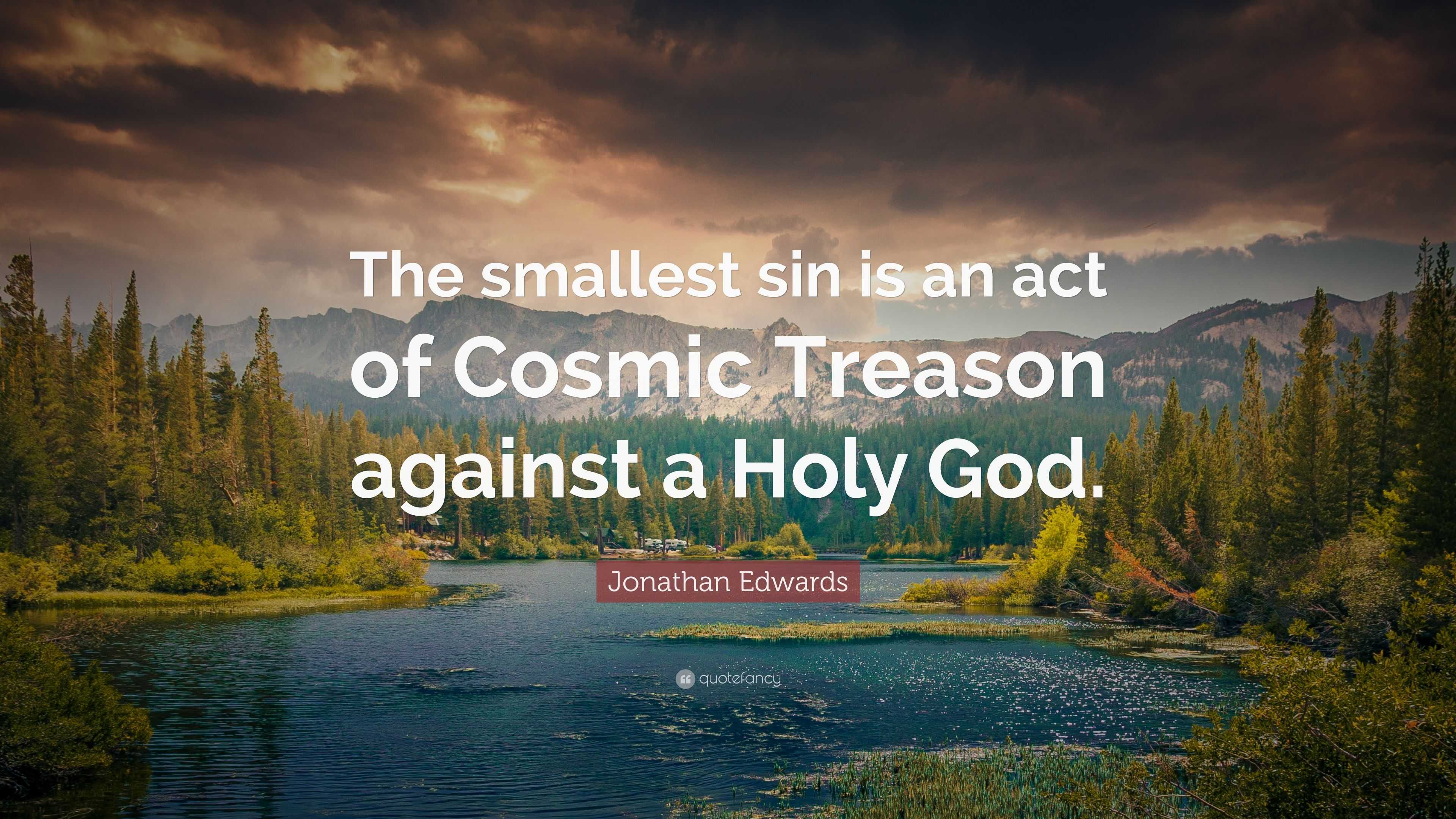 Jonathan Edwards Quote: “The smallest sin is an act of Cosmic Treason ...