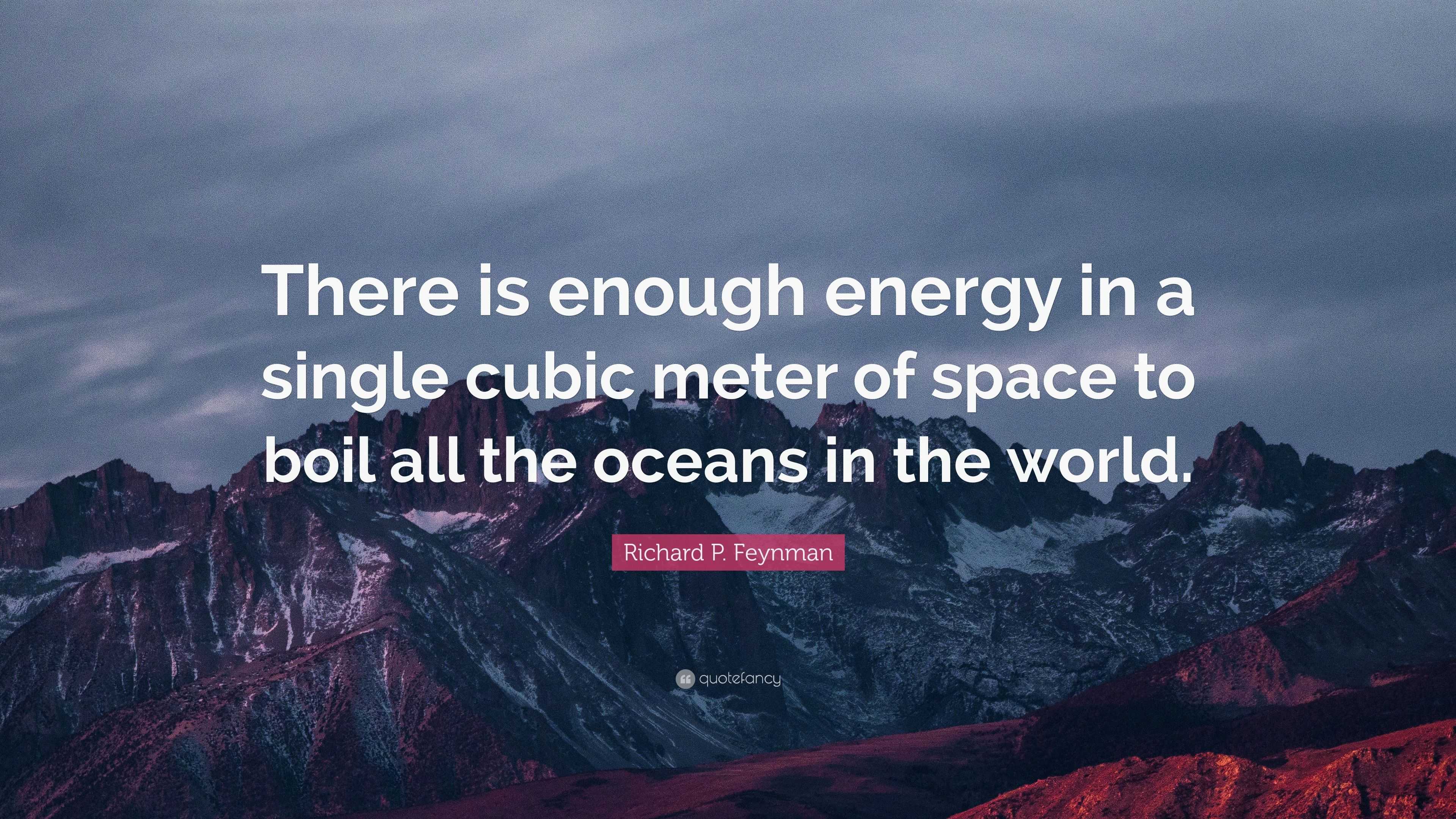Richard P. Feynman Quote: “There is enough energy in a single cubic ...