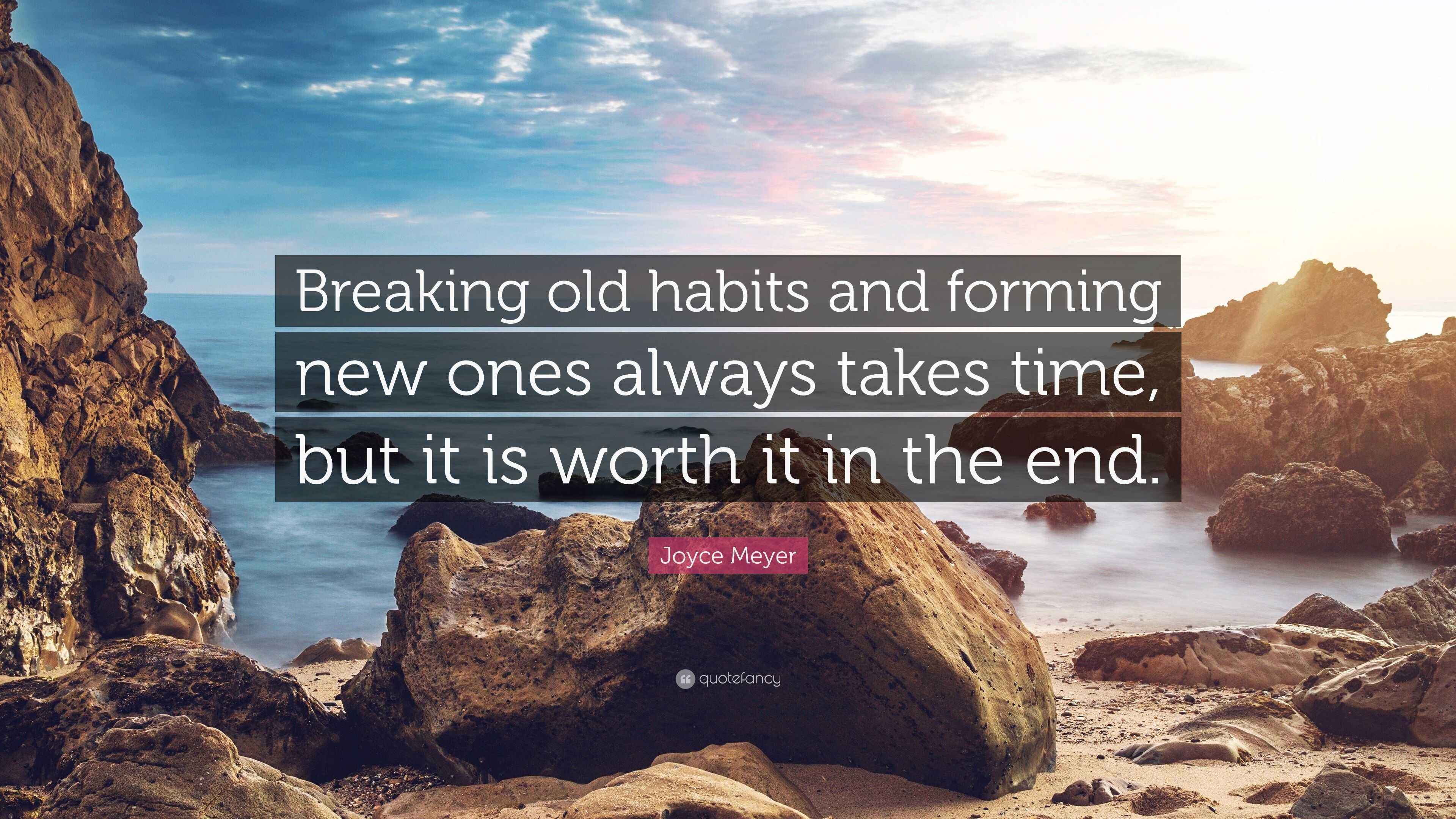 Joyce Meyer Quote: “Breaking old habits and forming new ones always ...