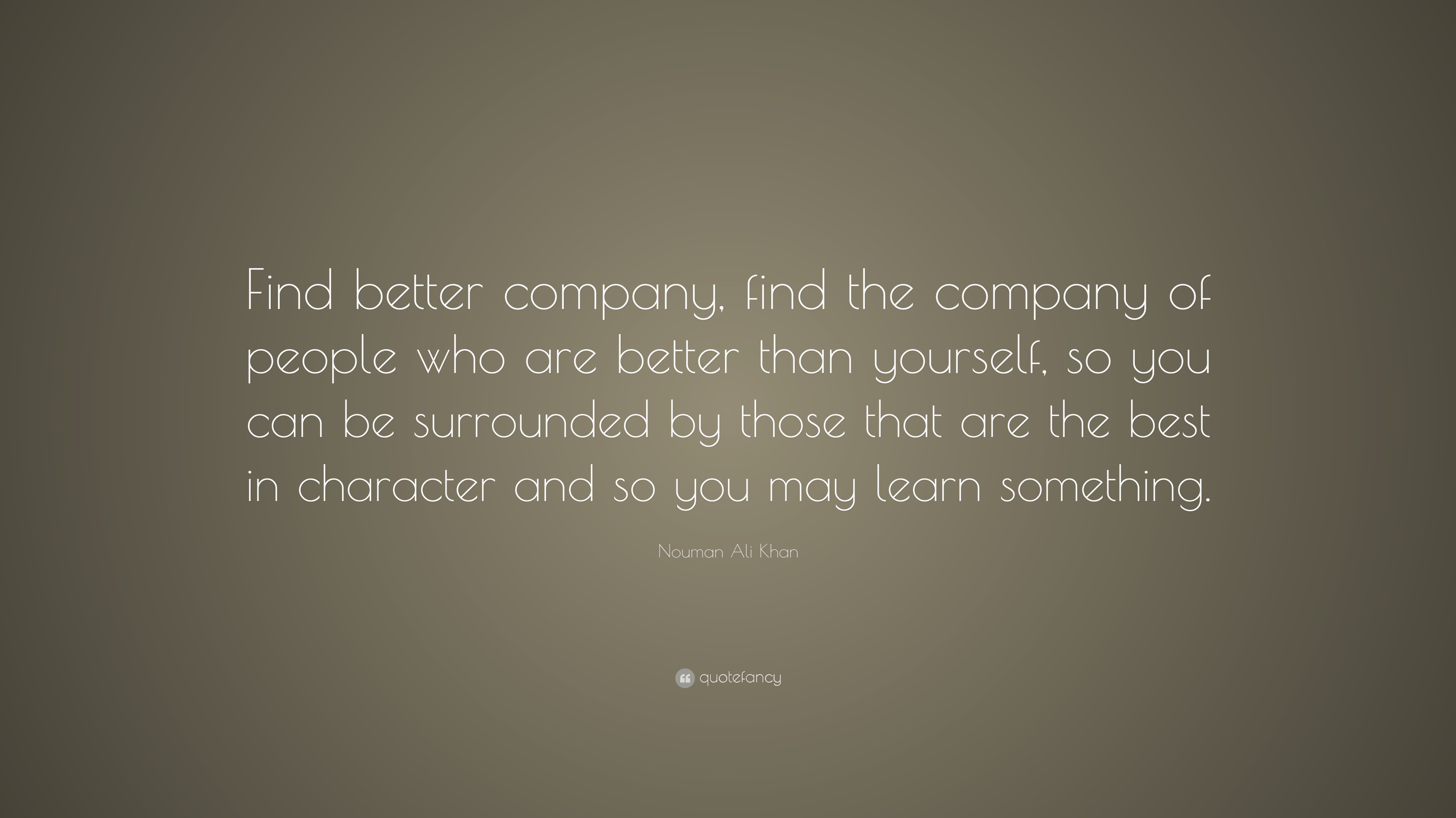 Nouman Ali Khan Quote: “Find better company, find the company of people ...