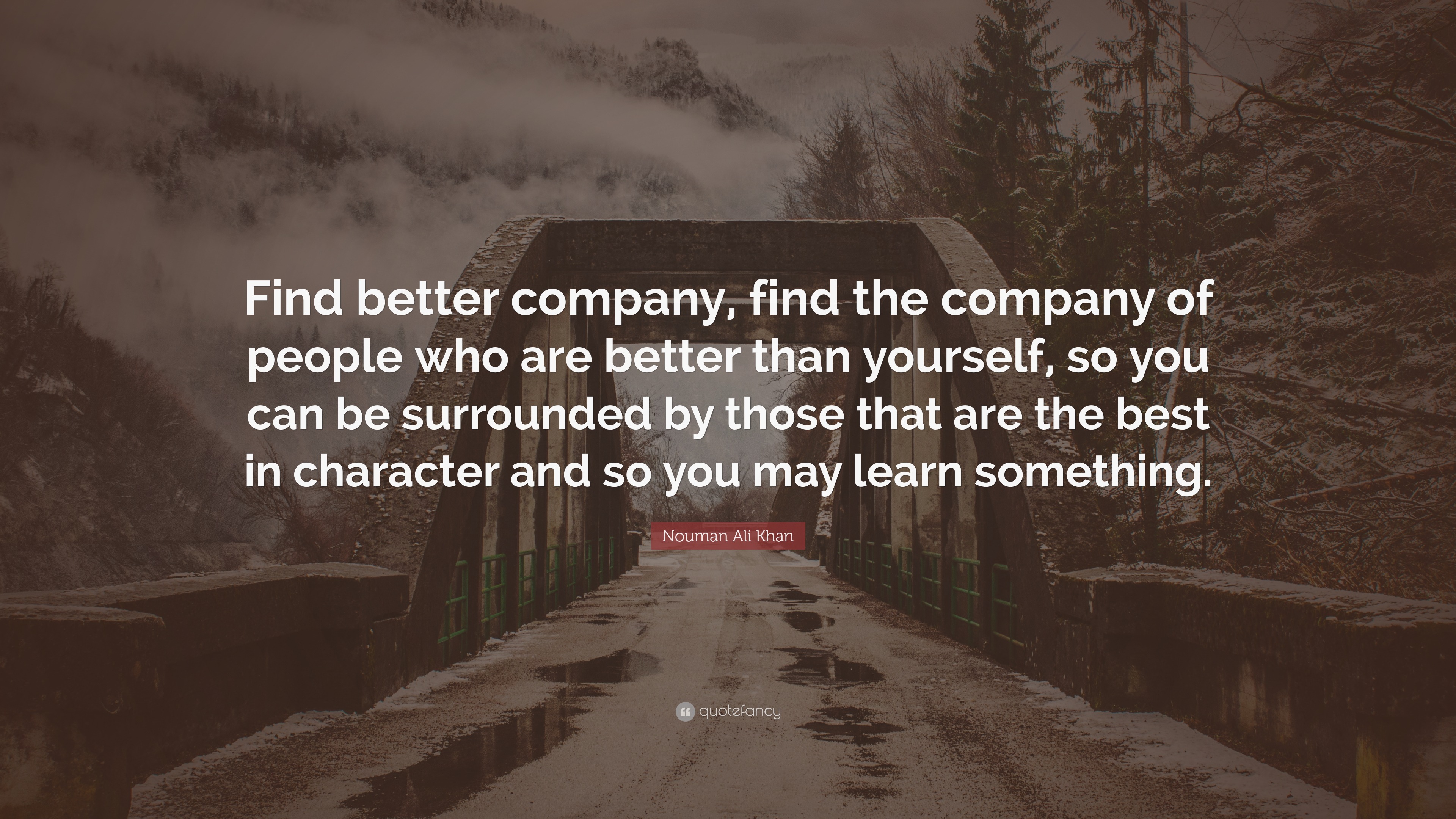 Nouman Ali Khan Quote: “Find better company, find the company of people ...