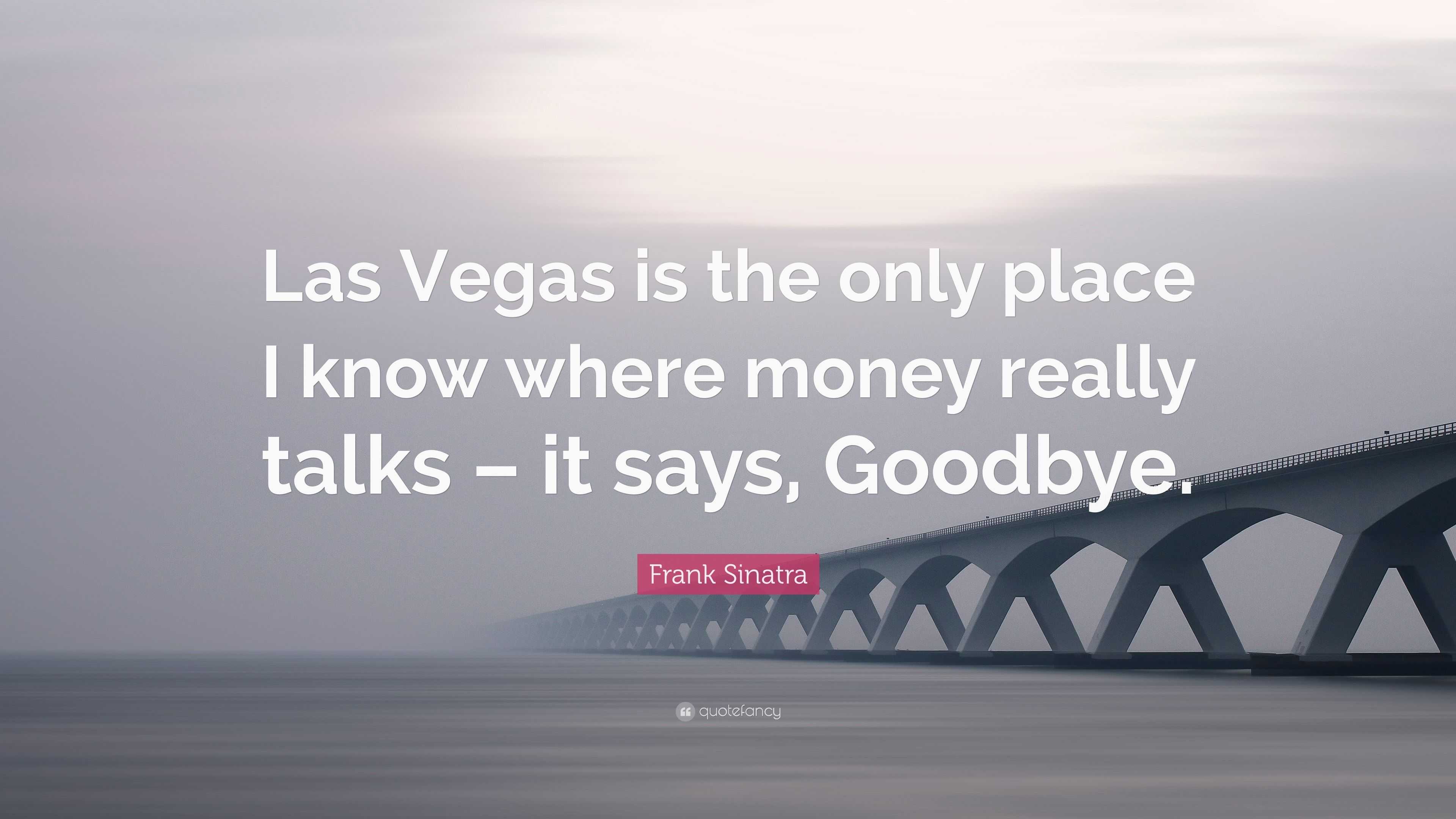 Frank Sinatra Quote: “Las Vegas is the only place I know where money ...