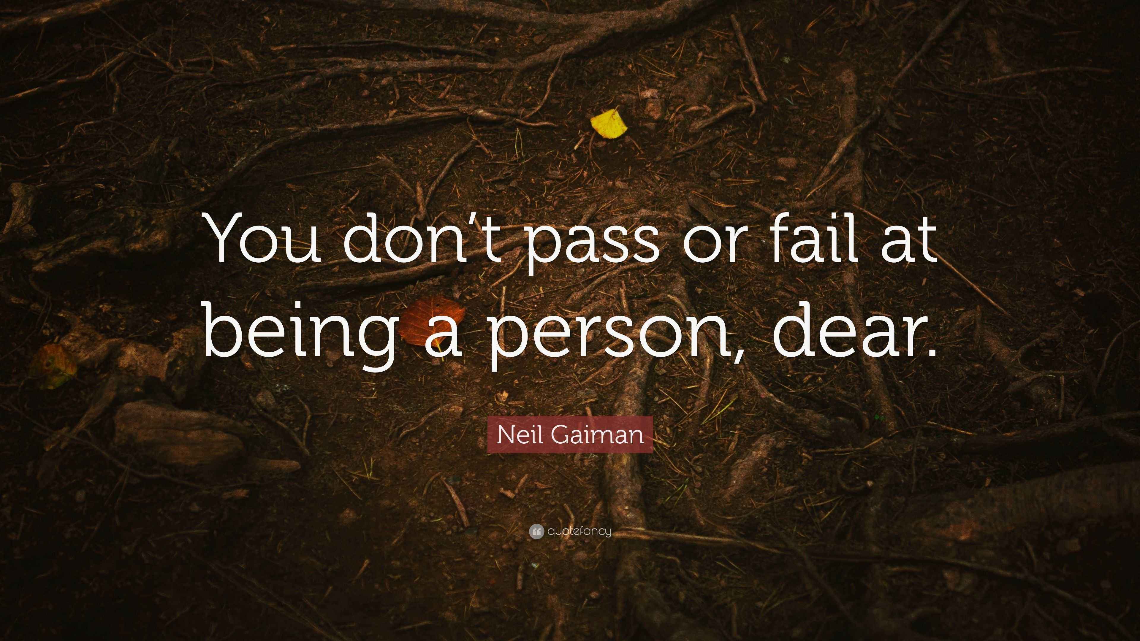 Neil Gaiman Quote: “You don’t pass or fail at being a person, dear.”