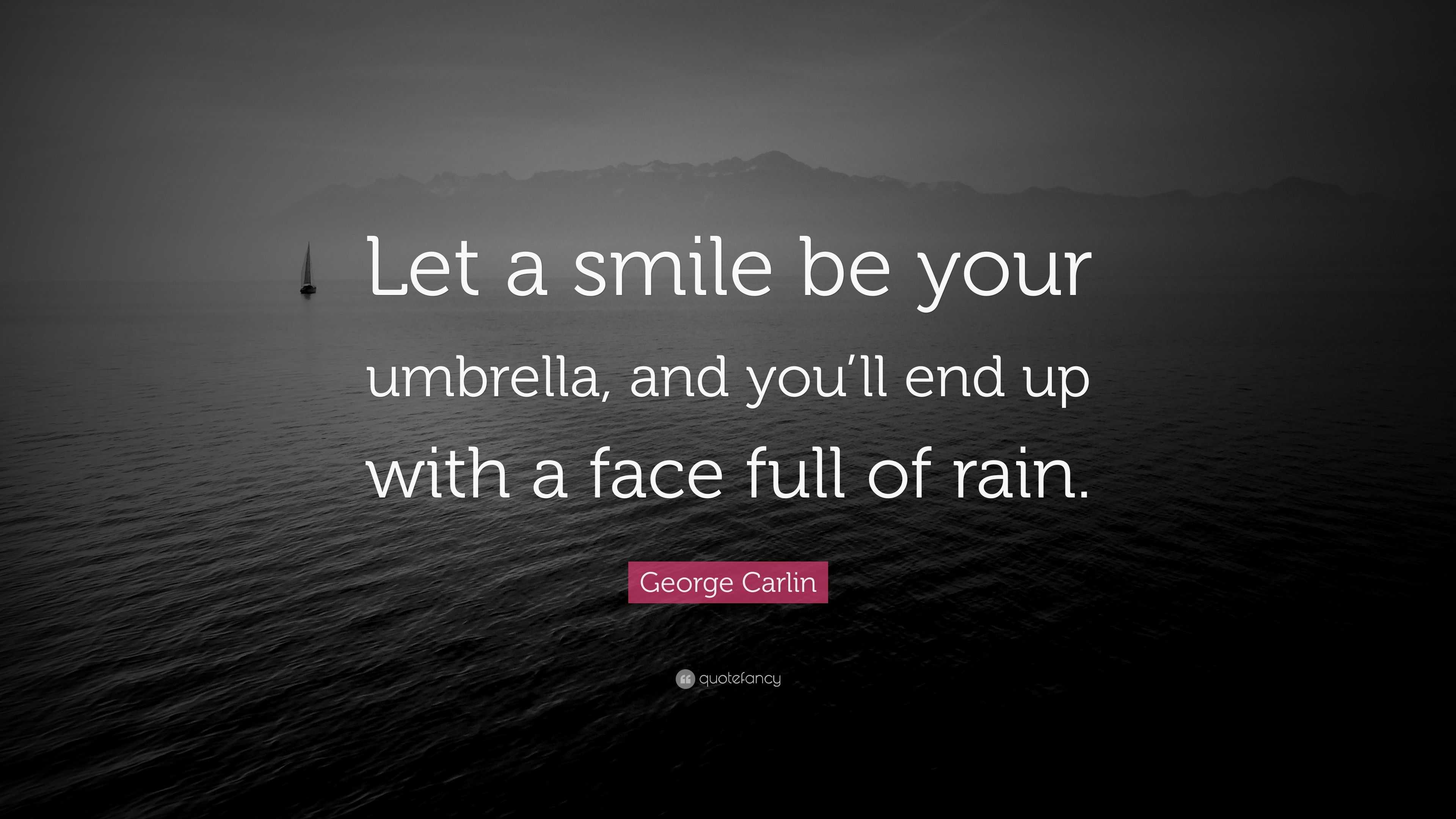 George Carlin Quote: “Let a smile be your umbrella, and you’ll end up ...