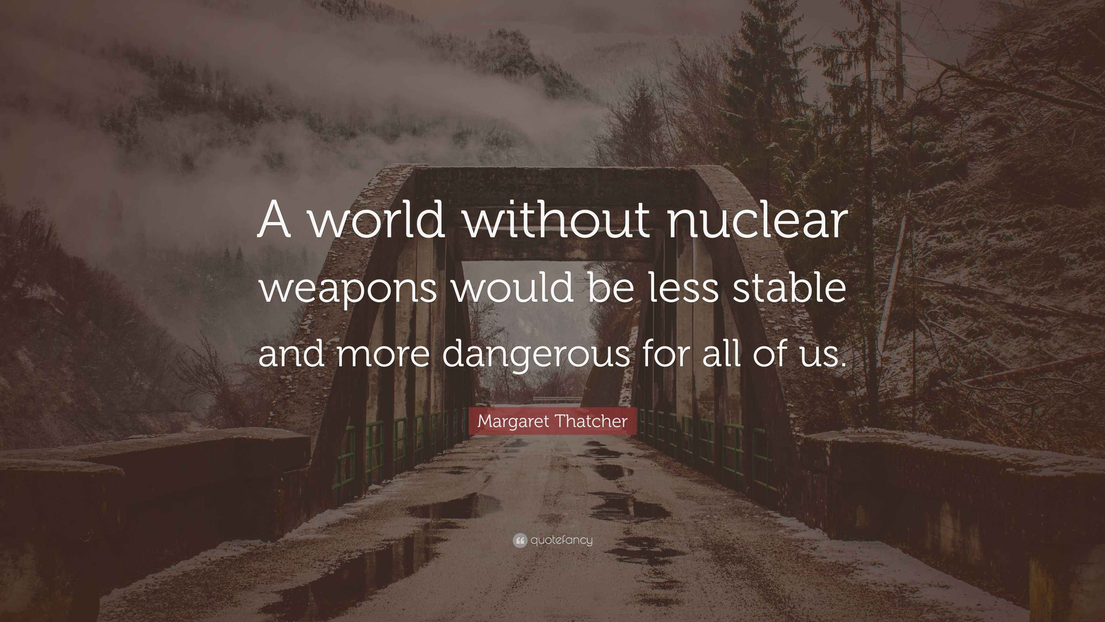 Margaret Thatcher Quote: “A world without nuclear weapons would be less ...
