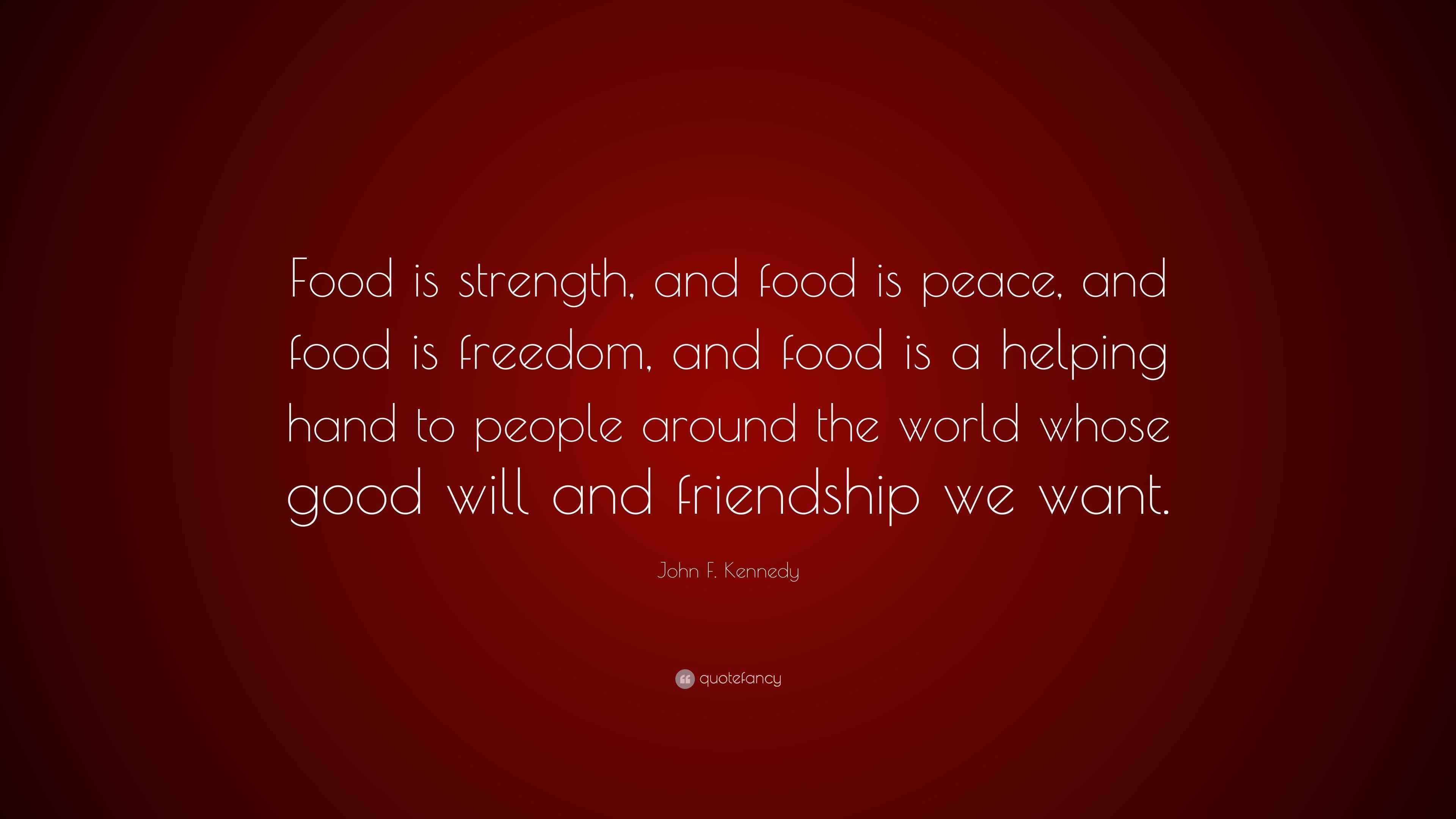 John F. Kennedy Quote: “Food is strength, and food is peace, and food ...