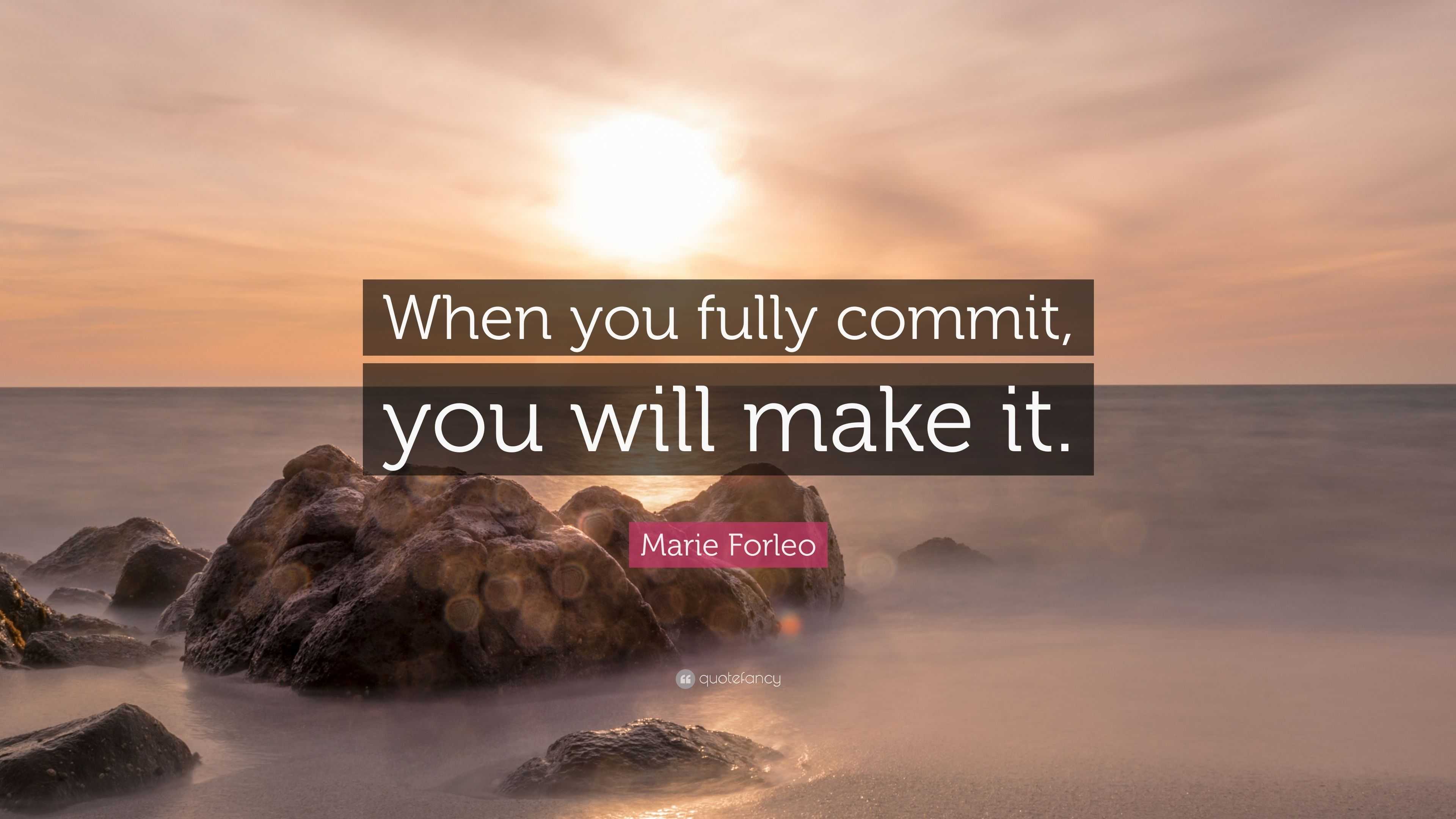 Marie Forleo Quote: “When you fully commit, you will make it.”