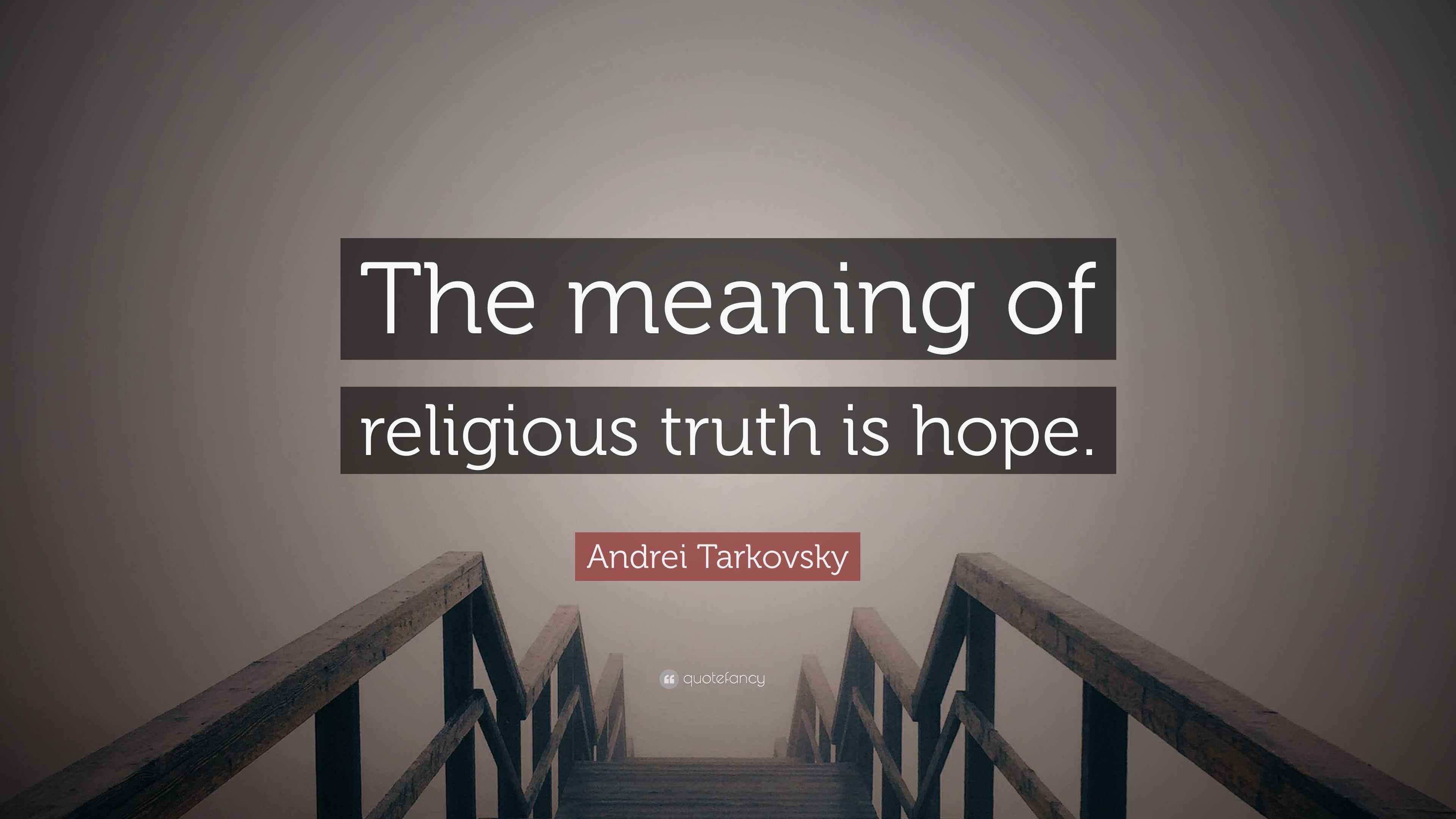 Andrei Tarkovsky Quote: “The meaning of religious truth is hope.”