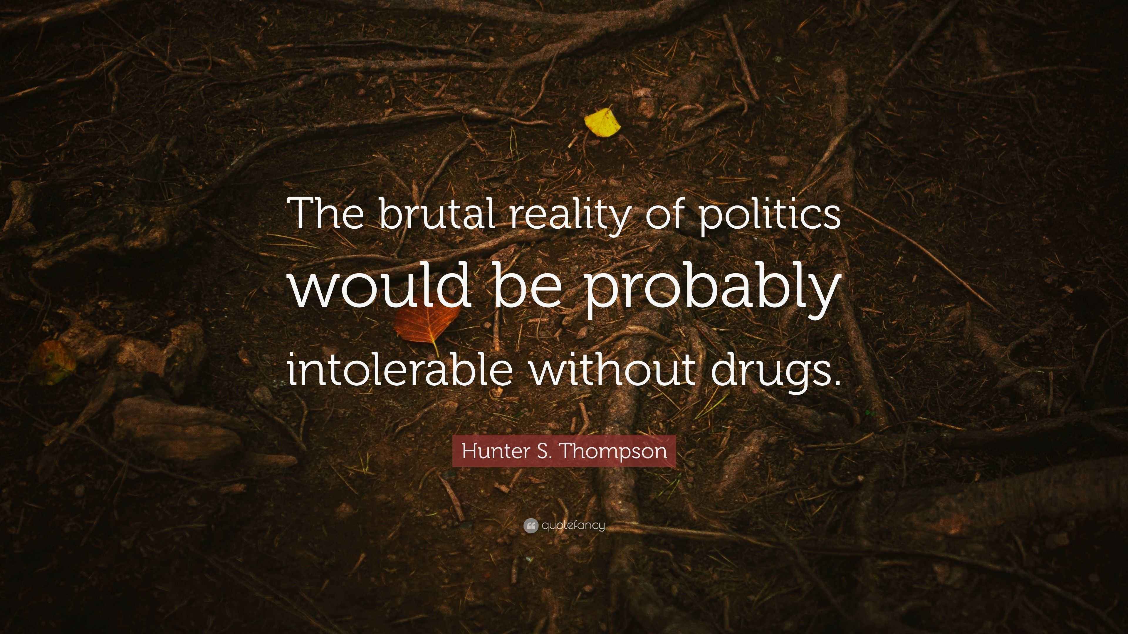 Hunter S. Thompson Quote: “The brutal reality of politics would be ...