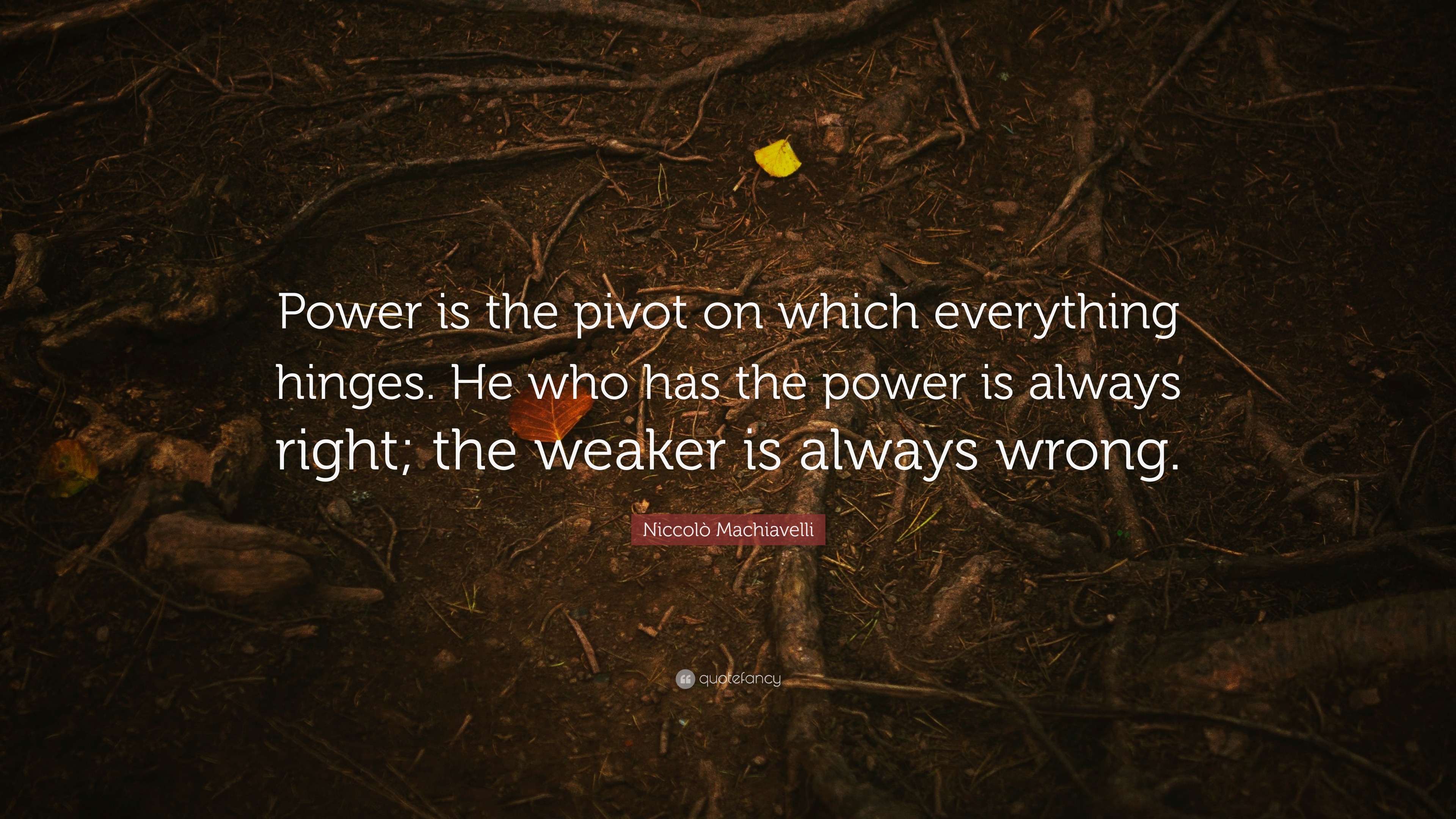Niccolò Machiavelli Quote: “Power is the pivot on which everything ...