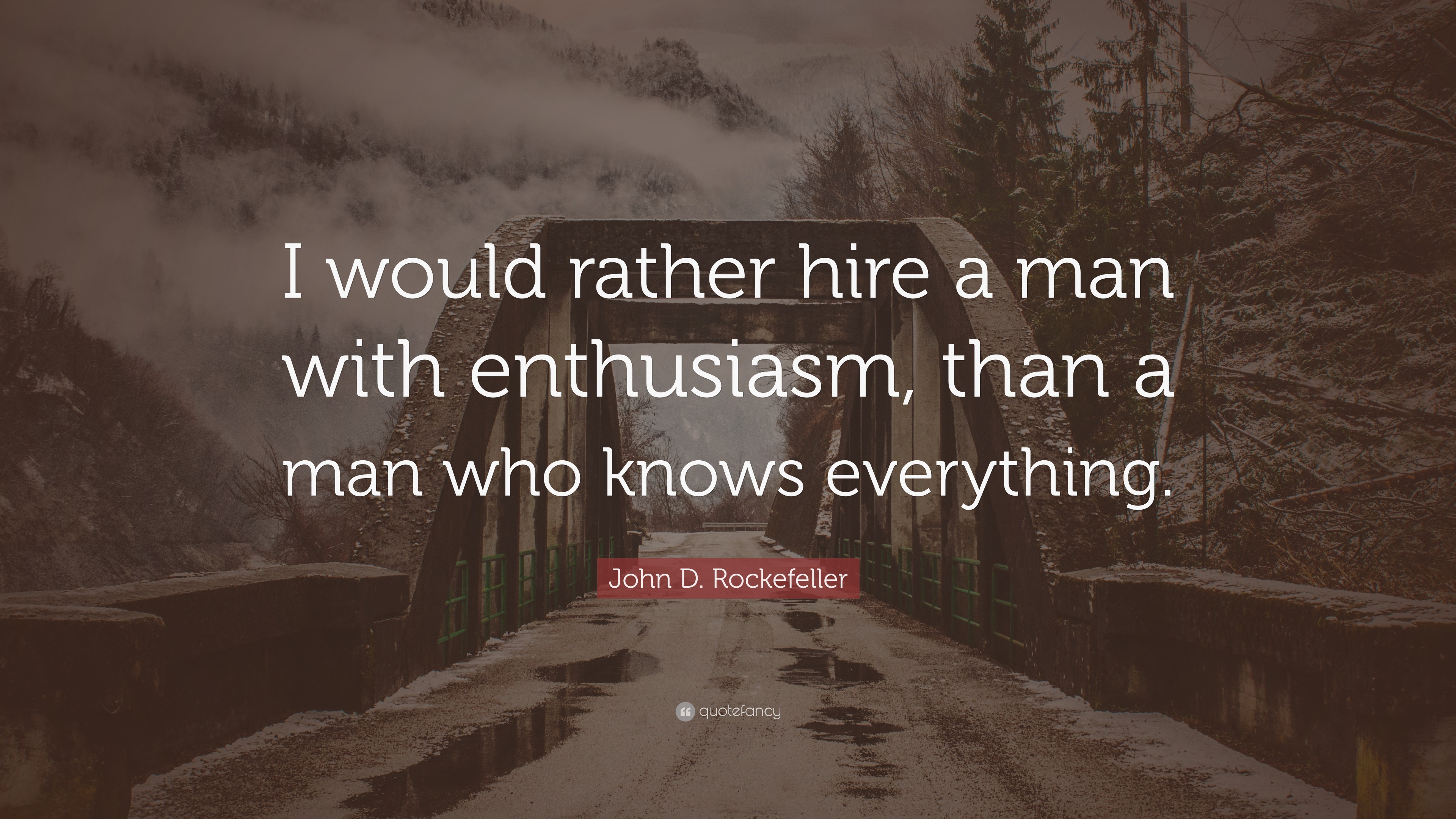 John D. Rockefeller Quote: “I would rather hire a man with enthusiasm ...