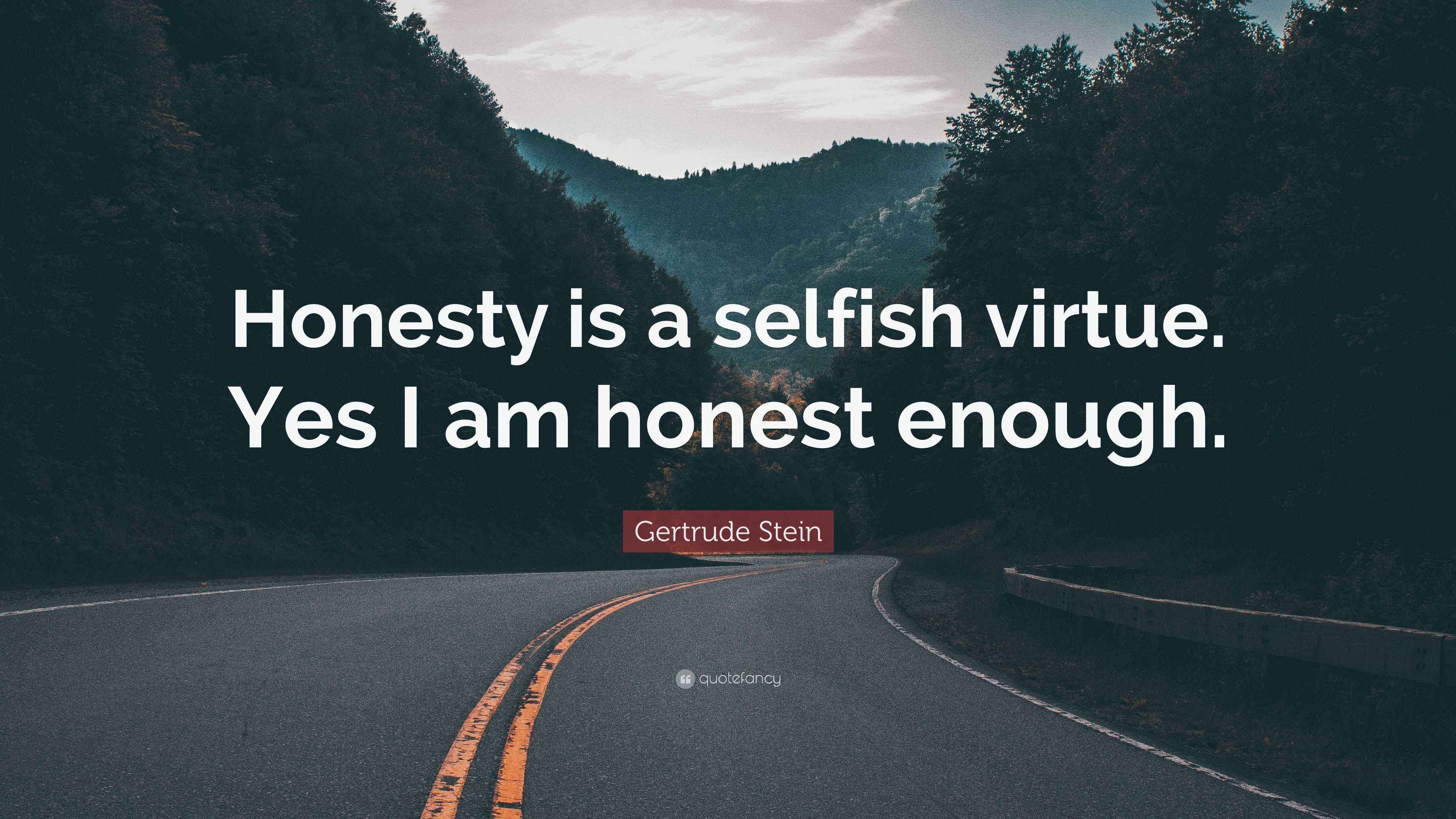Gertrude Stein Quote: “Honesty is a selfish virtue. Yes I am honest ...