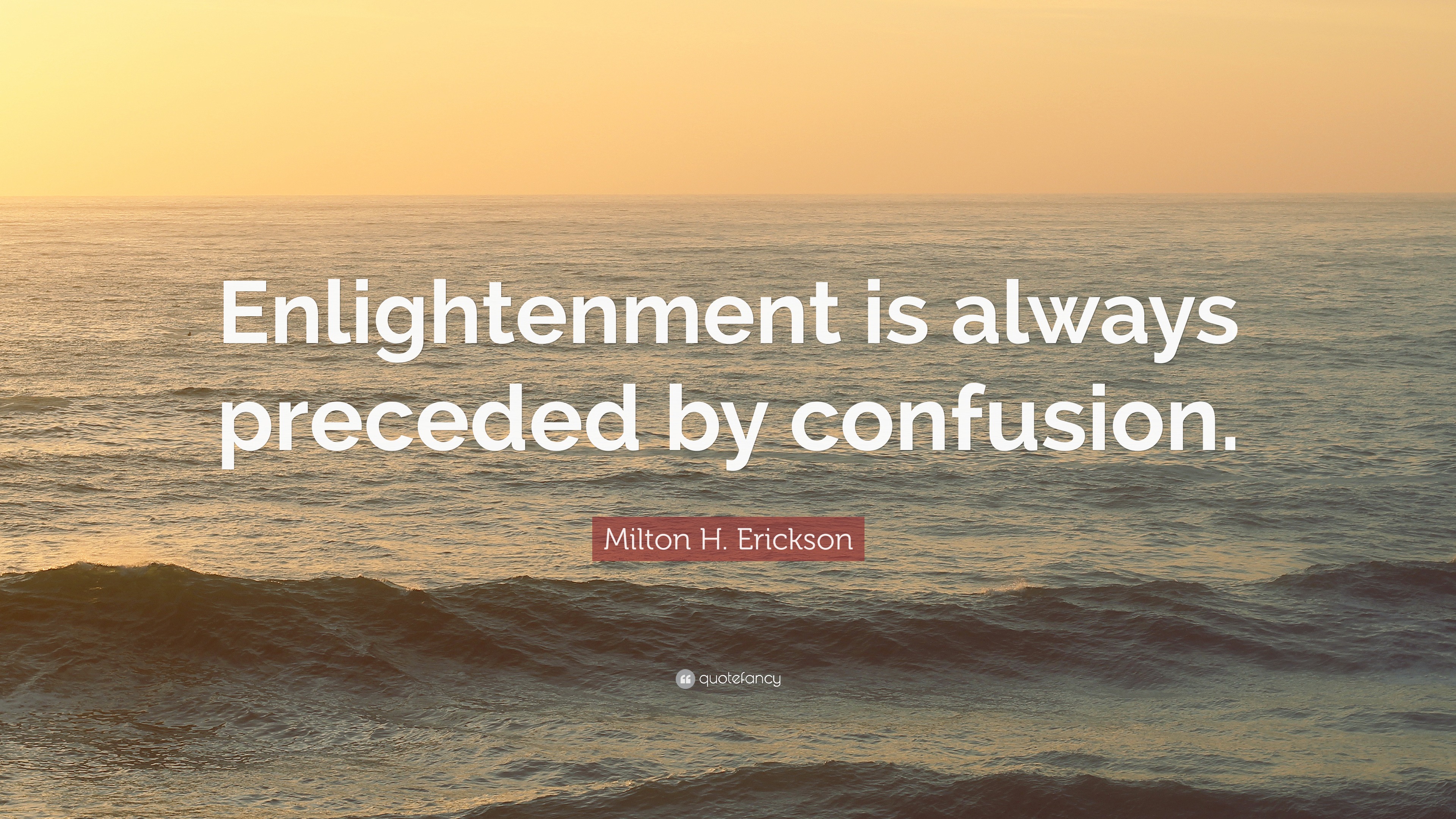 Milton H. Erickson Quote: “Enlightenment is always preceded by confusion.”