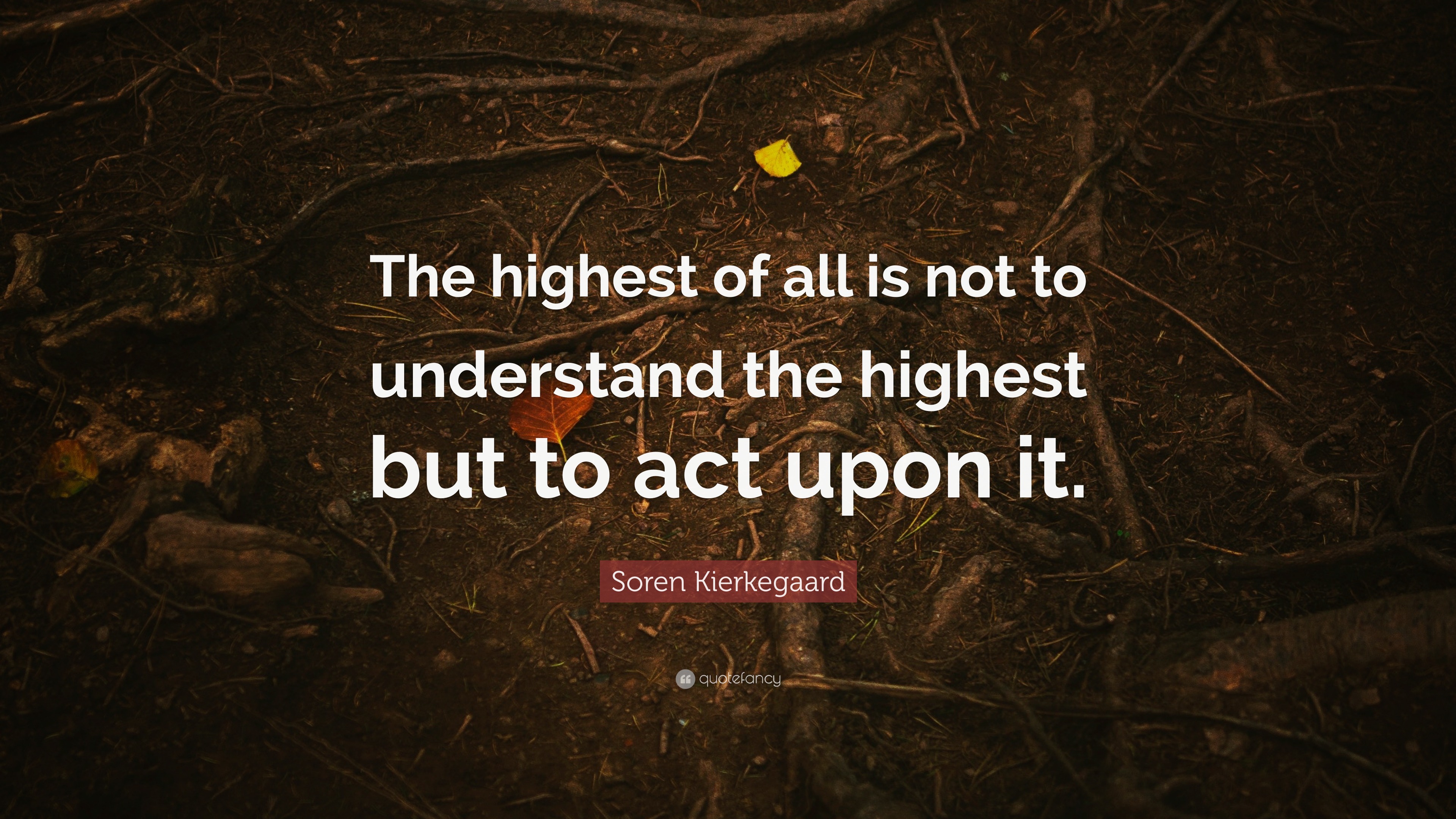 Soren Kierkegaard Quote: “The highest of all is not to understand the ...