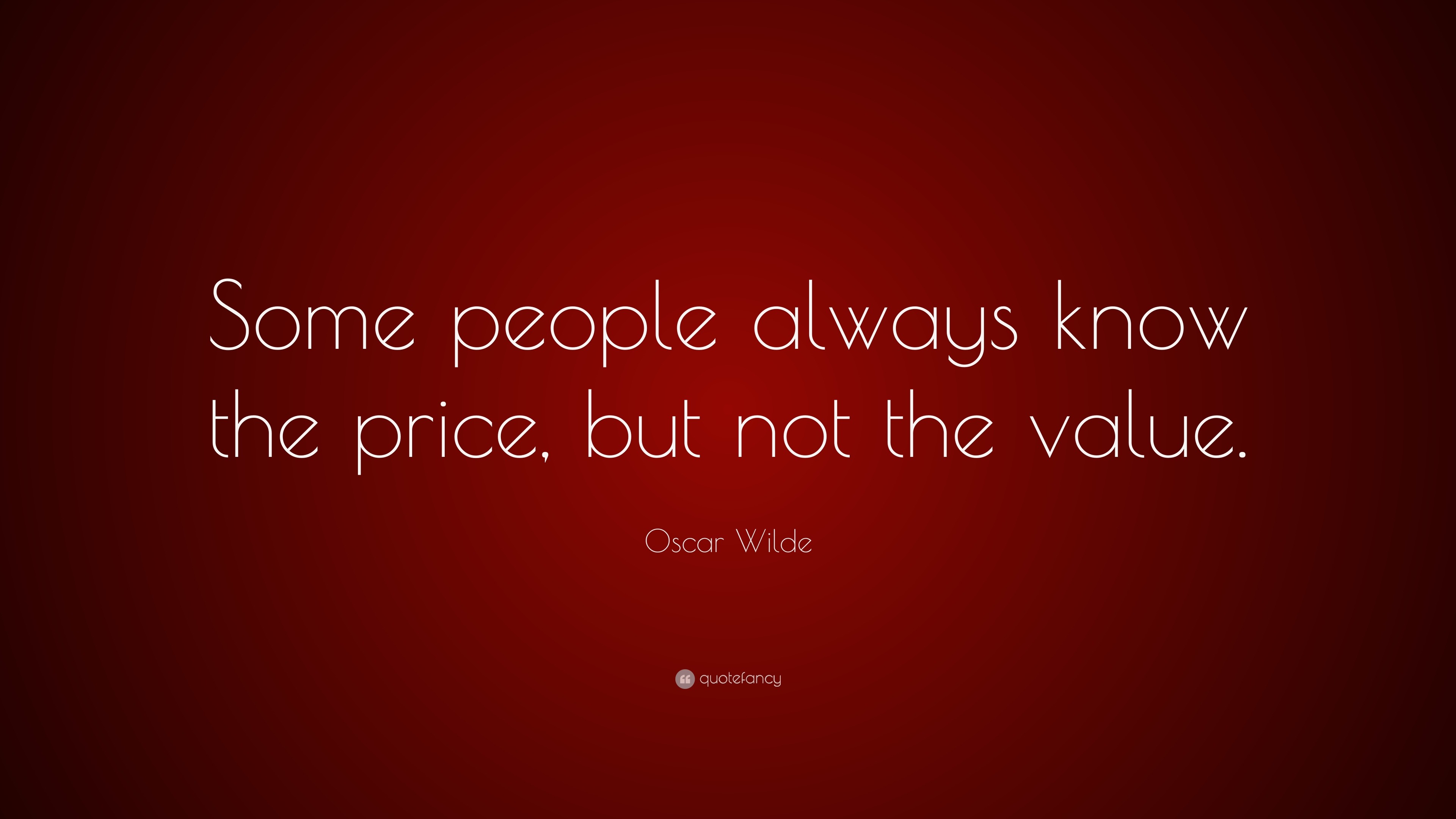 Oscar Wilde Quote: “Some people always know the price, but not the value.”