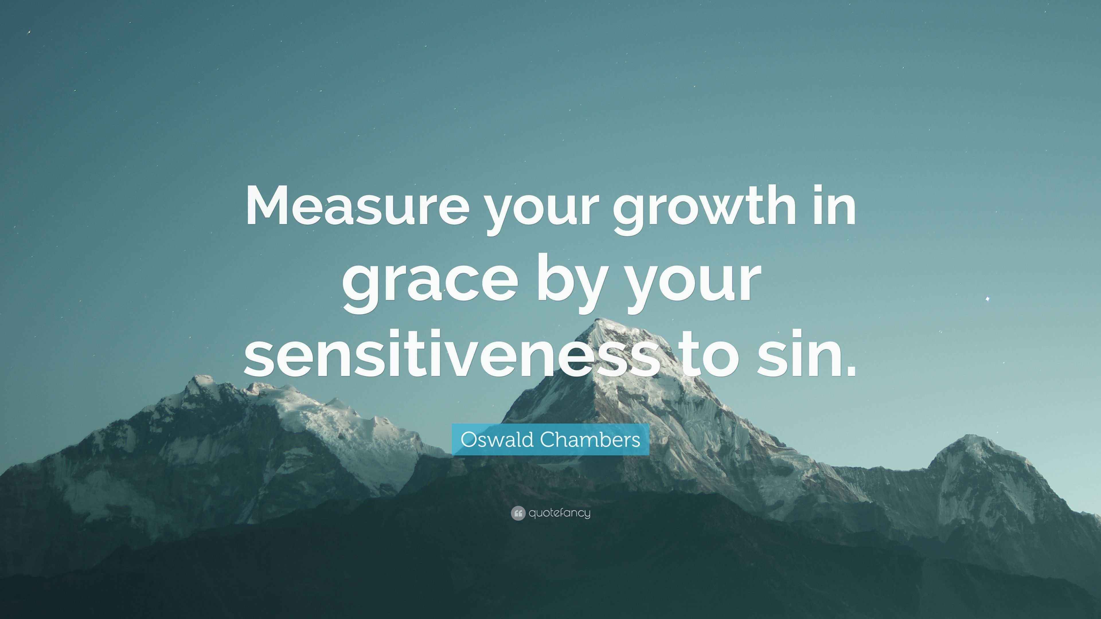 Oswald Chambers Quote: “Measure your growth in grace by your ...
