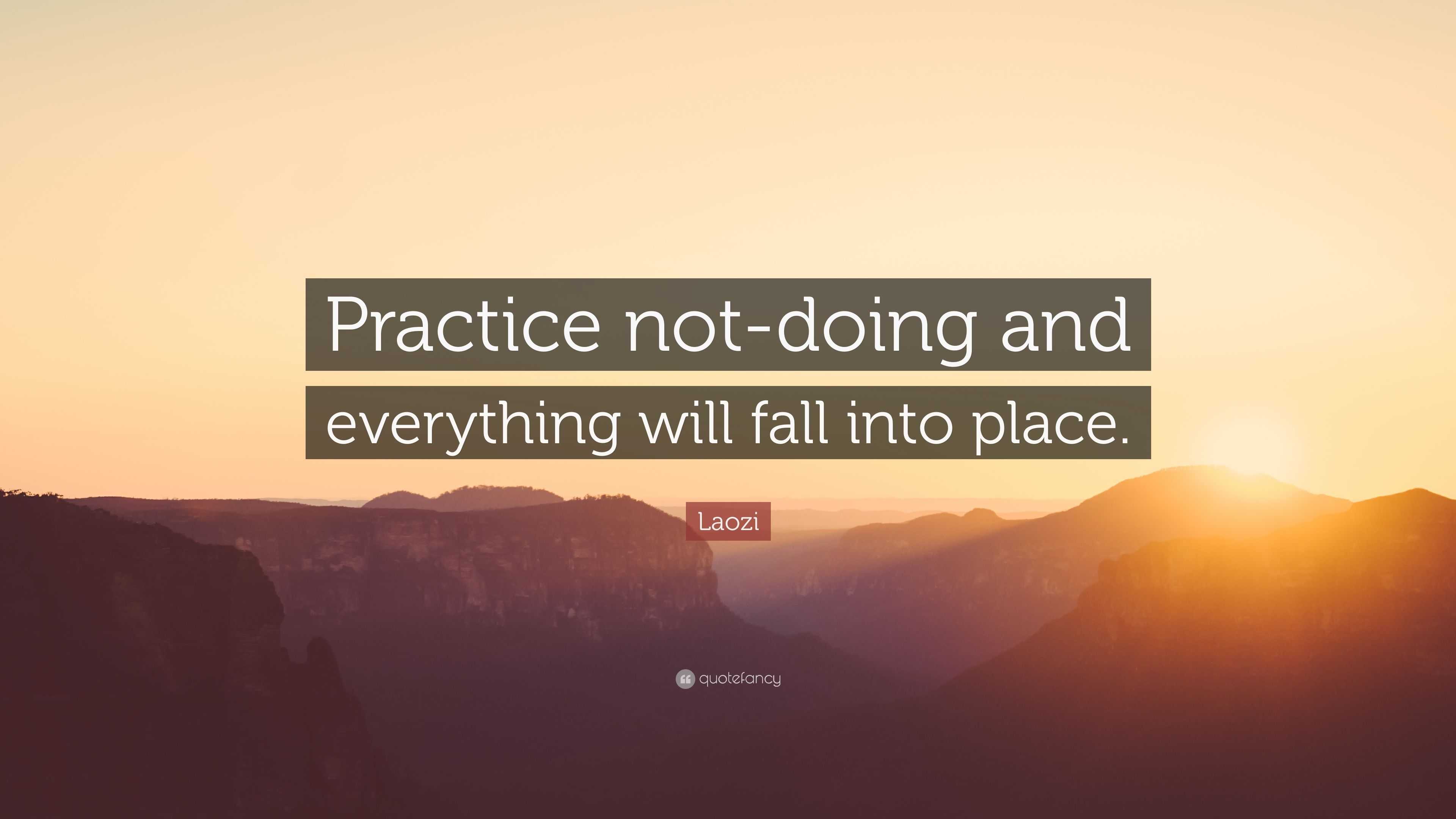 Laozi Quote: “Practice not-doing and everything will fall into place.”