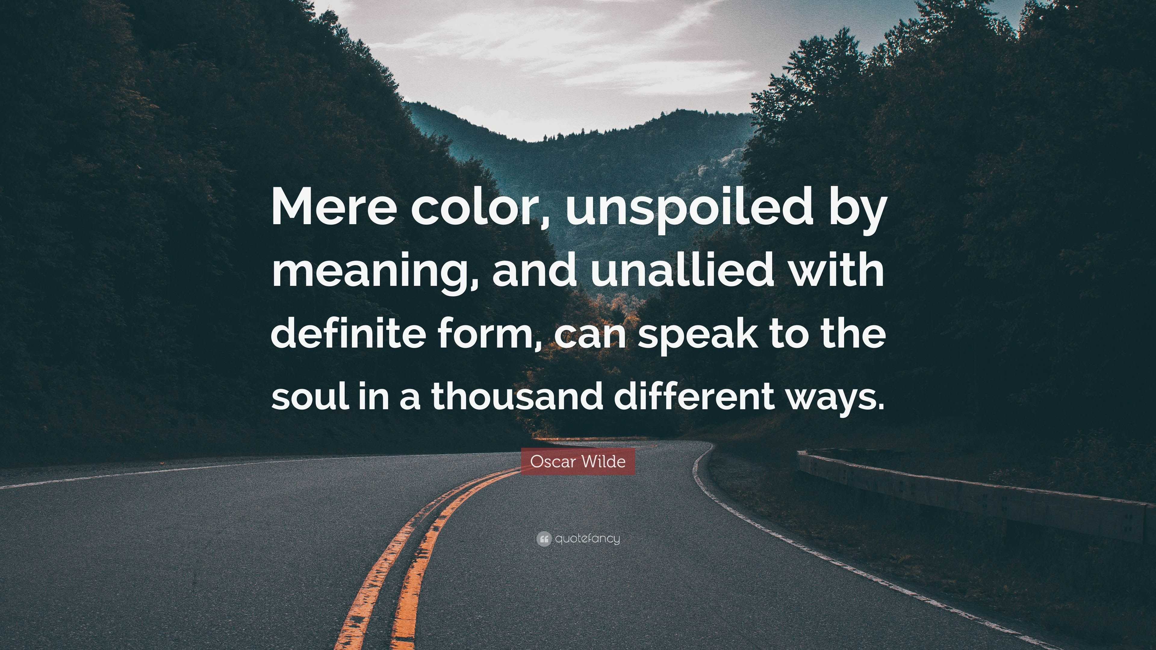 Oscar Wilde Quote: “Mere color, unspoiled by meaning, and unallied with ...
