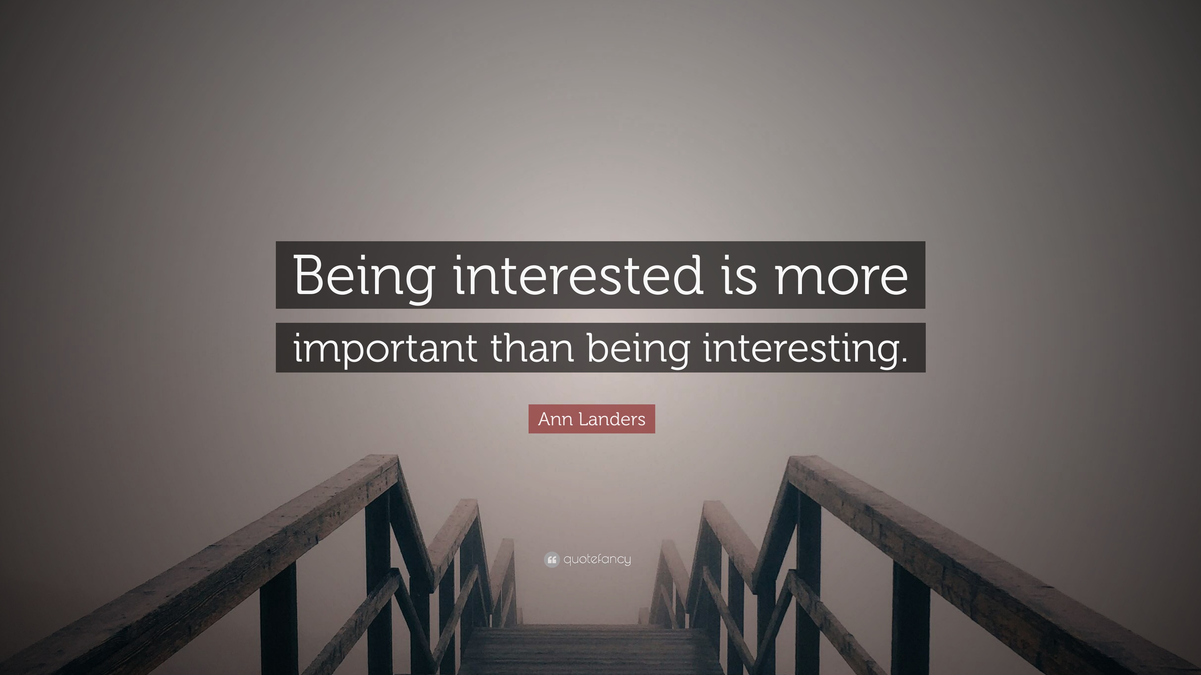Ann Landers Quote: “Being interested is more important than being ...