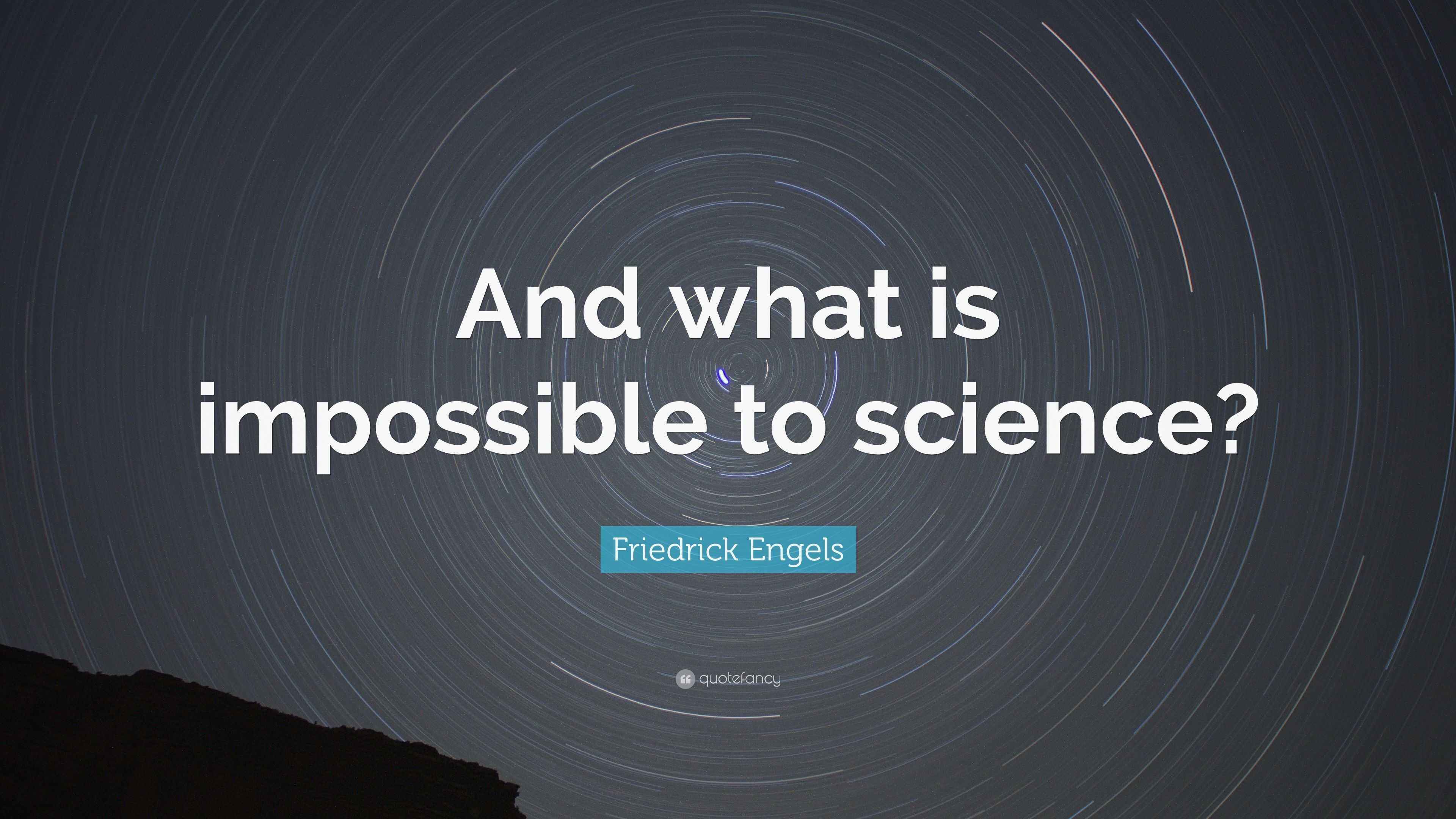 Friedrick Engels Quote: “And what is impossible to science?”
