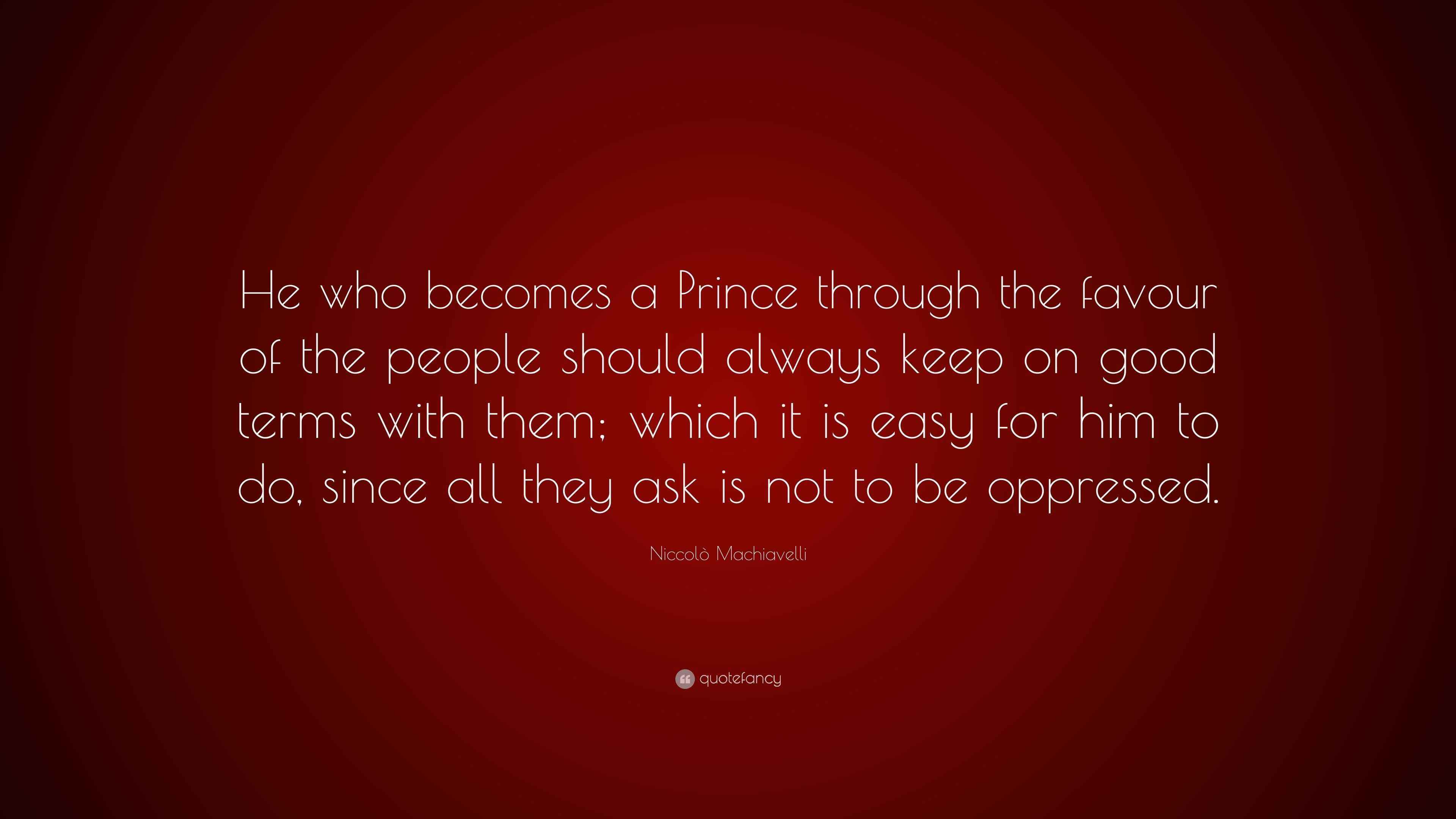 Niccolò Machiavelli Quote: “He who becomes a Prince through the favour ...