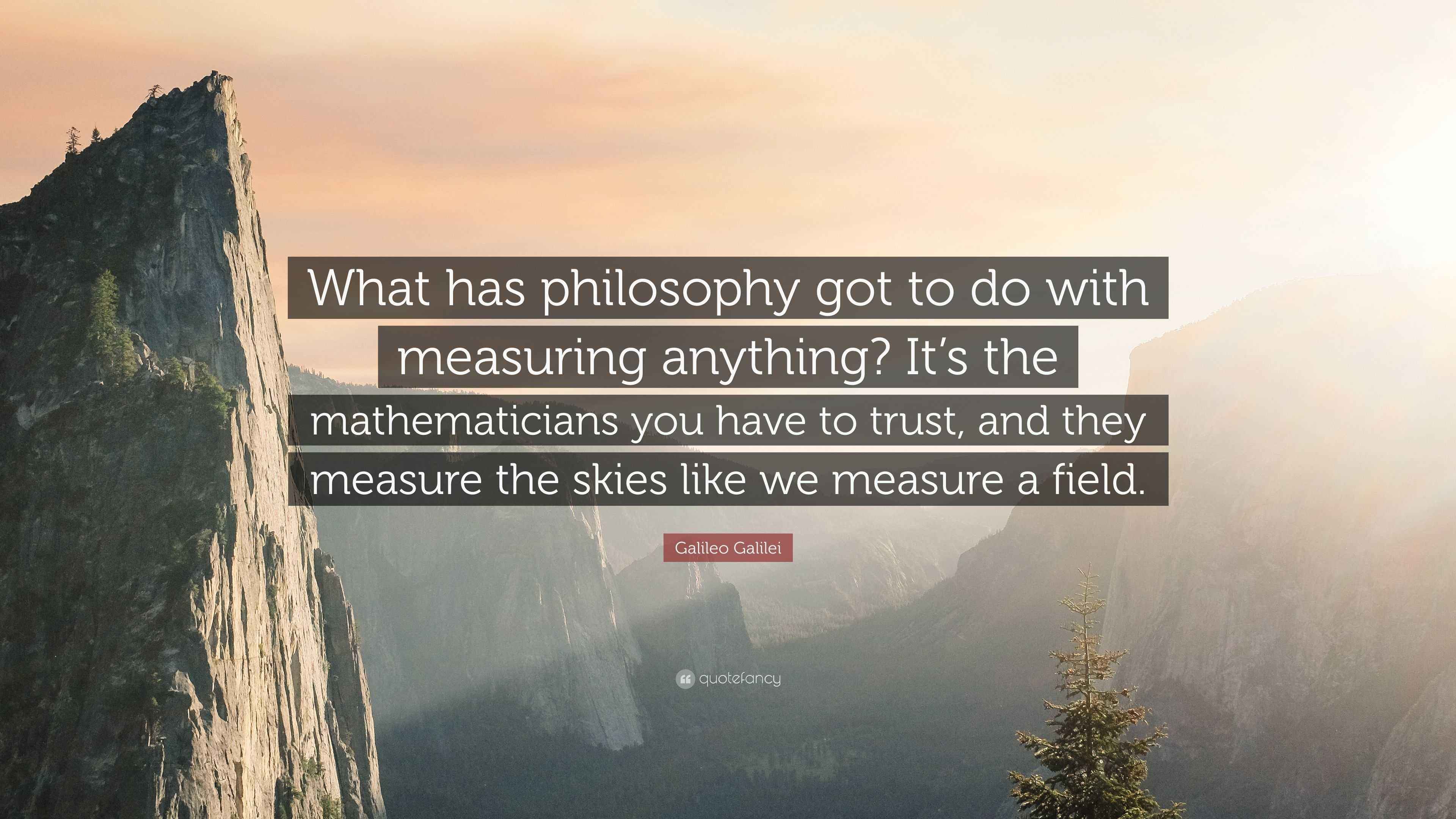 Galileo Galilei Quote: “What has philosophy got to do with measuring ...