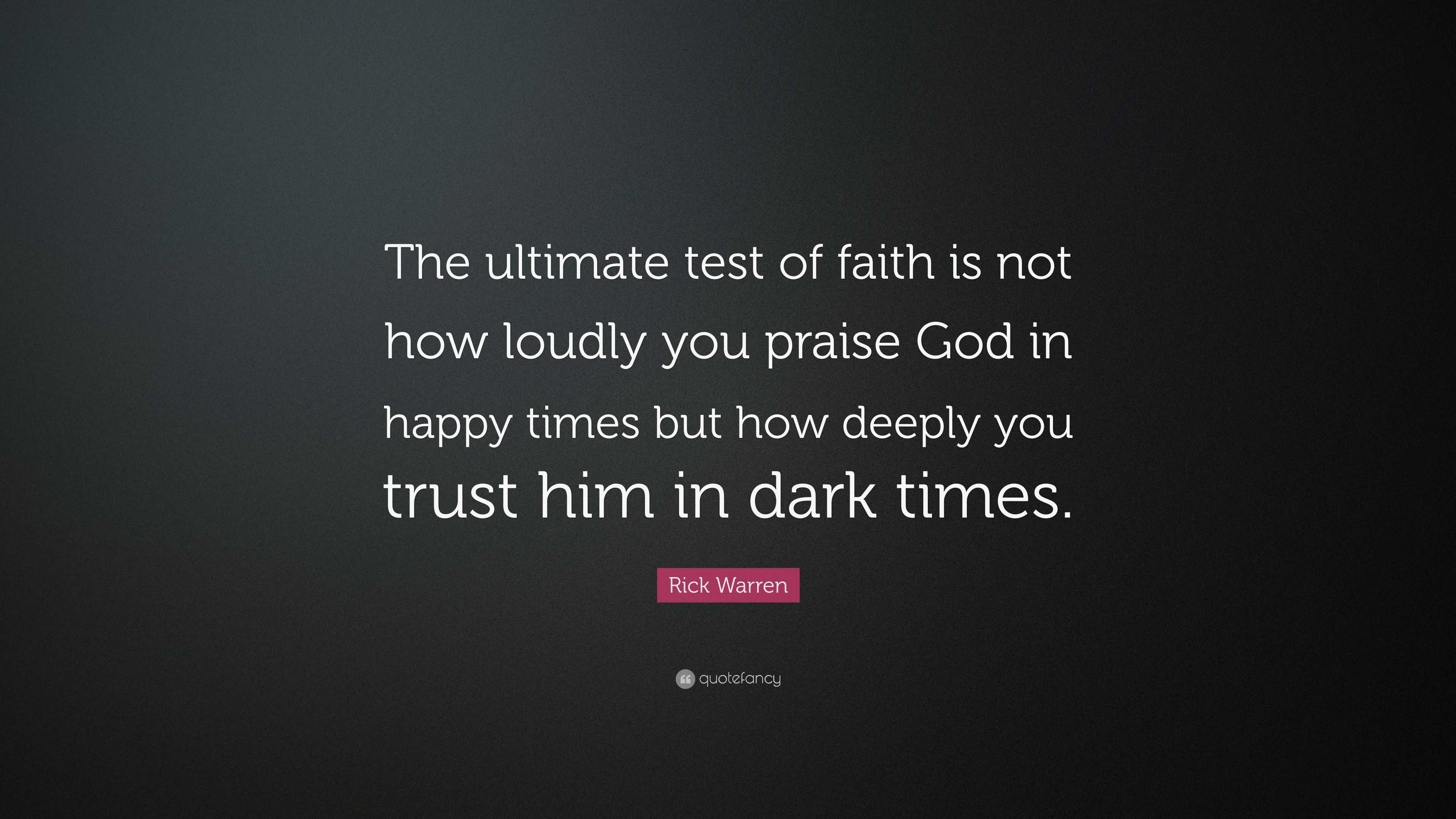 Rick Warren Quote: “The ultimate test of faith is not how loudly you ...