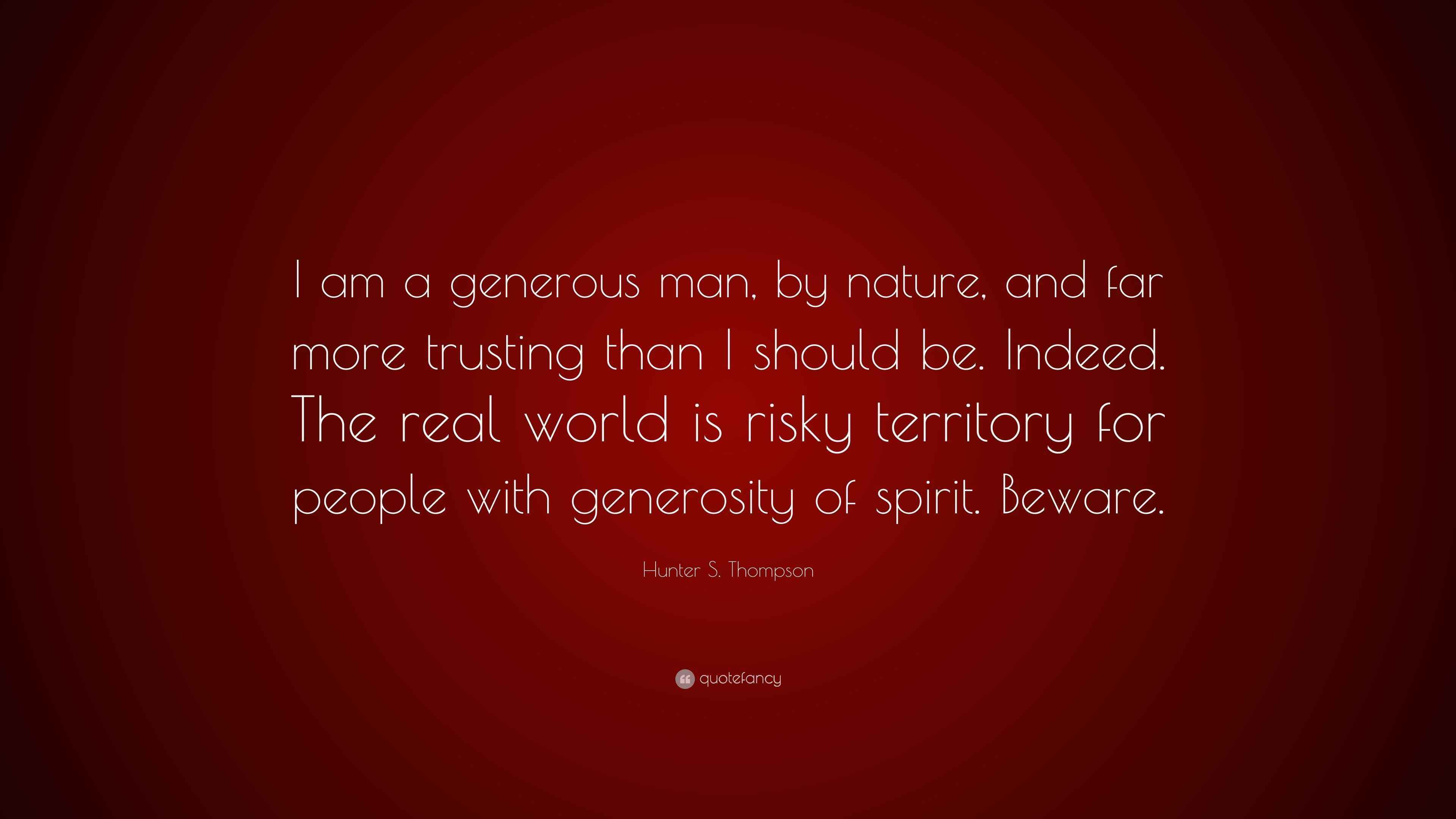 Hunter S. Thompson Quote: “I am a generous man, by nature, and far more ...