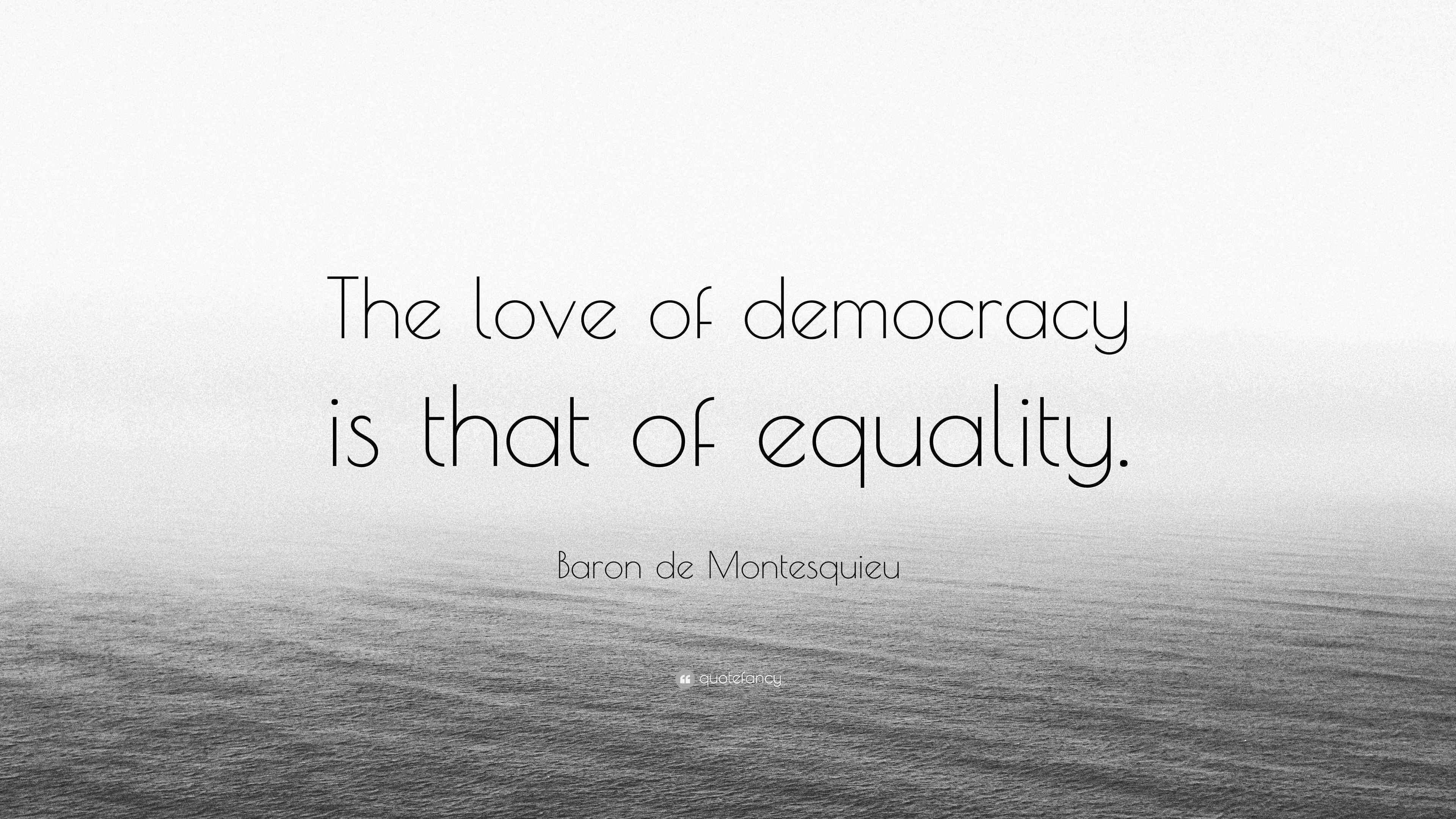 Baron de Montesquieu Quote: “The love of democracy is that of equality.”