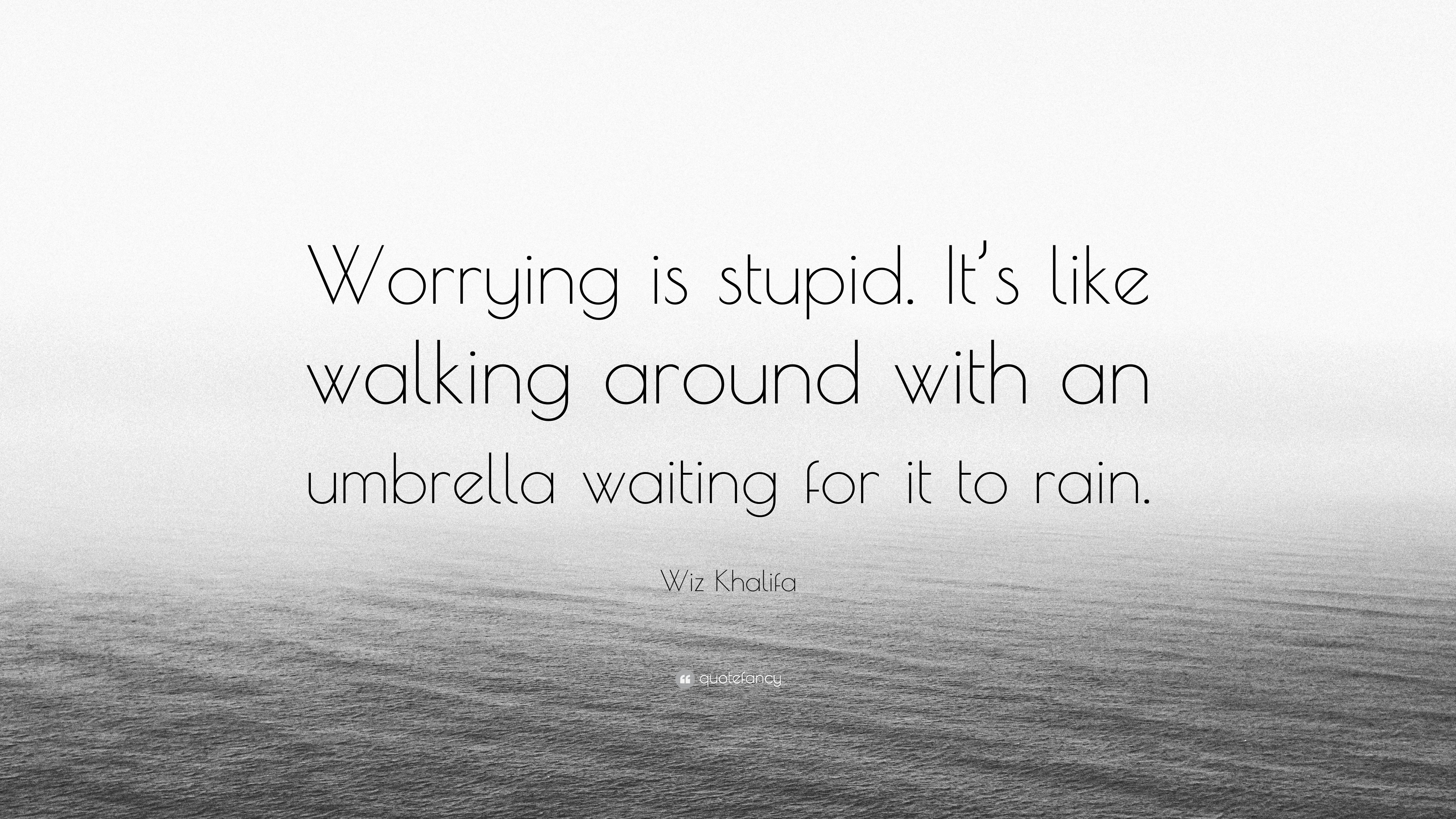 Wiz Khalifa Quote: “Worrying is stupid. It’s like walking around with ...