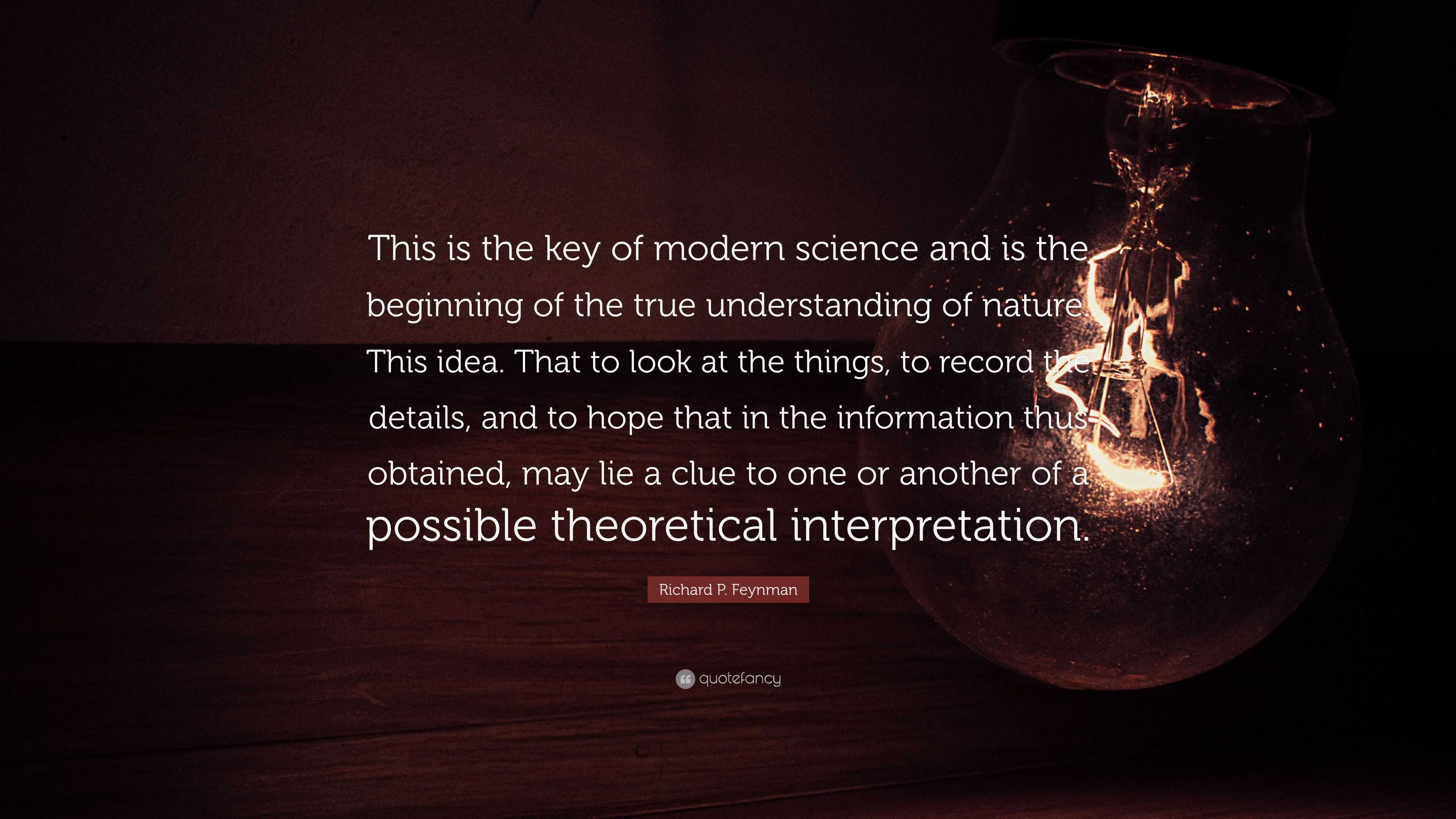 Richard P. Feynman Quote: “This is the key of modern science and is the ...