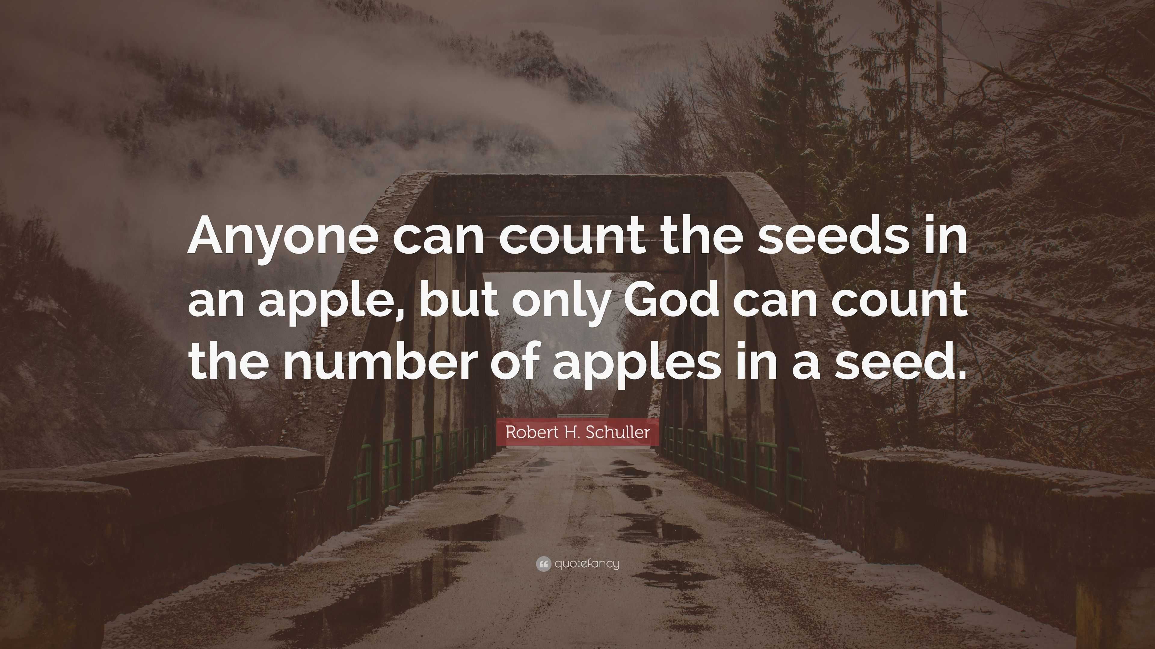 Robert H. Schuller Quote: “Anyone can count the seeds in an apple, but ...