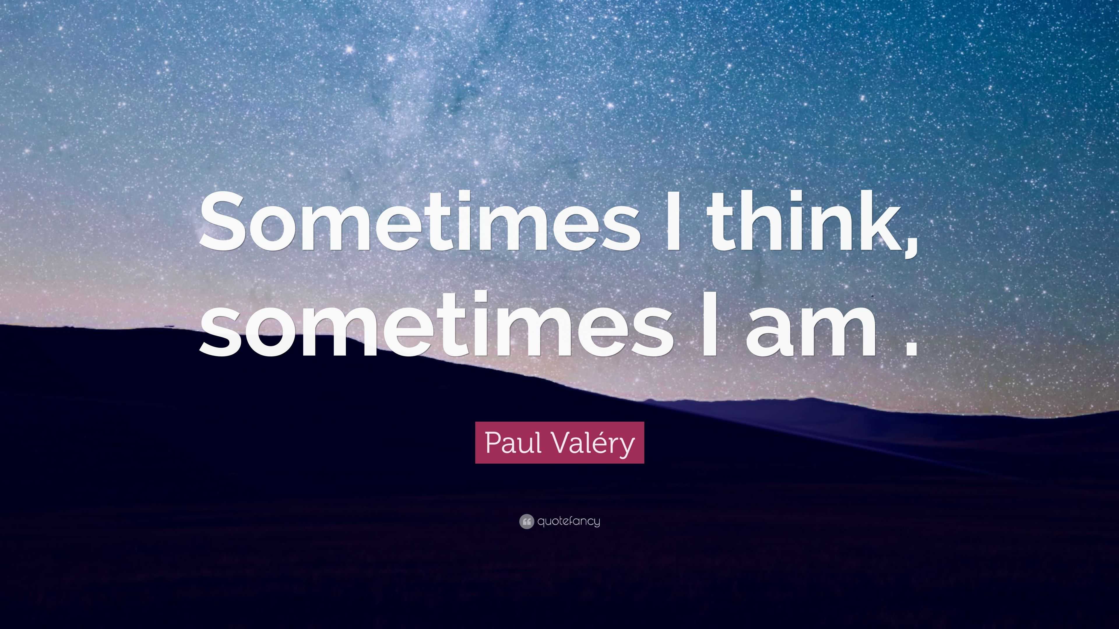 Paul Valéry Quote: “Sometimes I think, sometimes I am