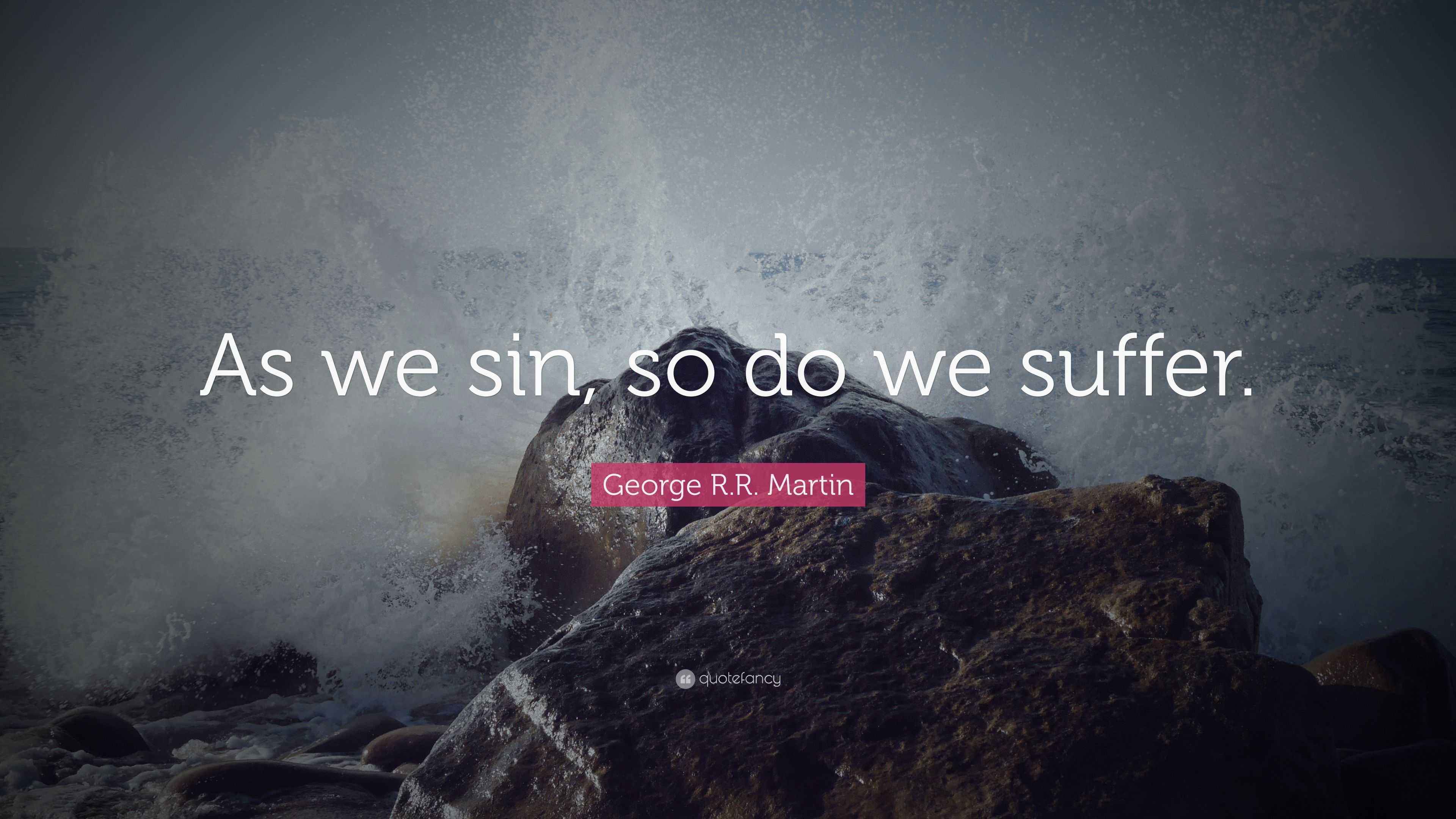 George R.R. Martin Quote: “As we sin, so do we suffer.”