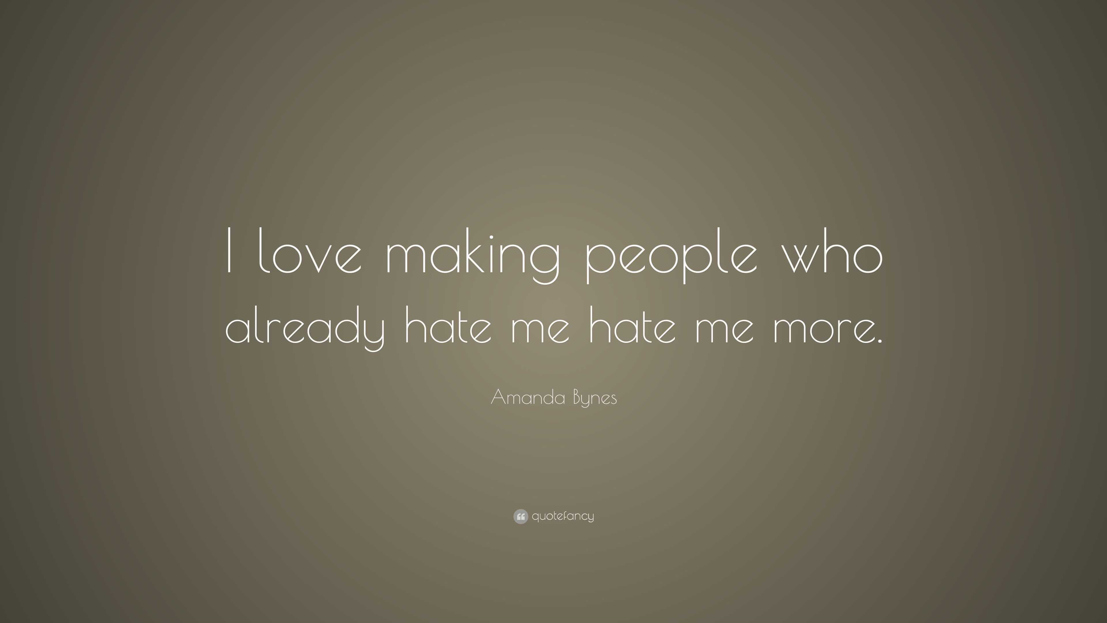 Amanda Bynes Quote: “I love making people who already hate me hate me ...