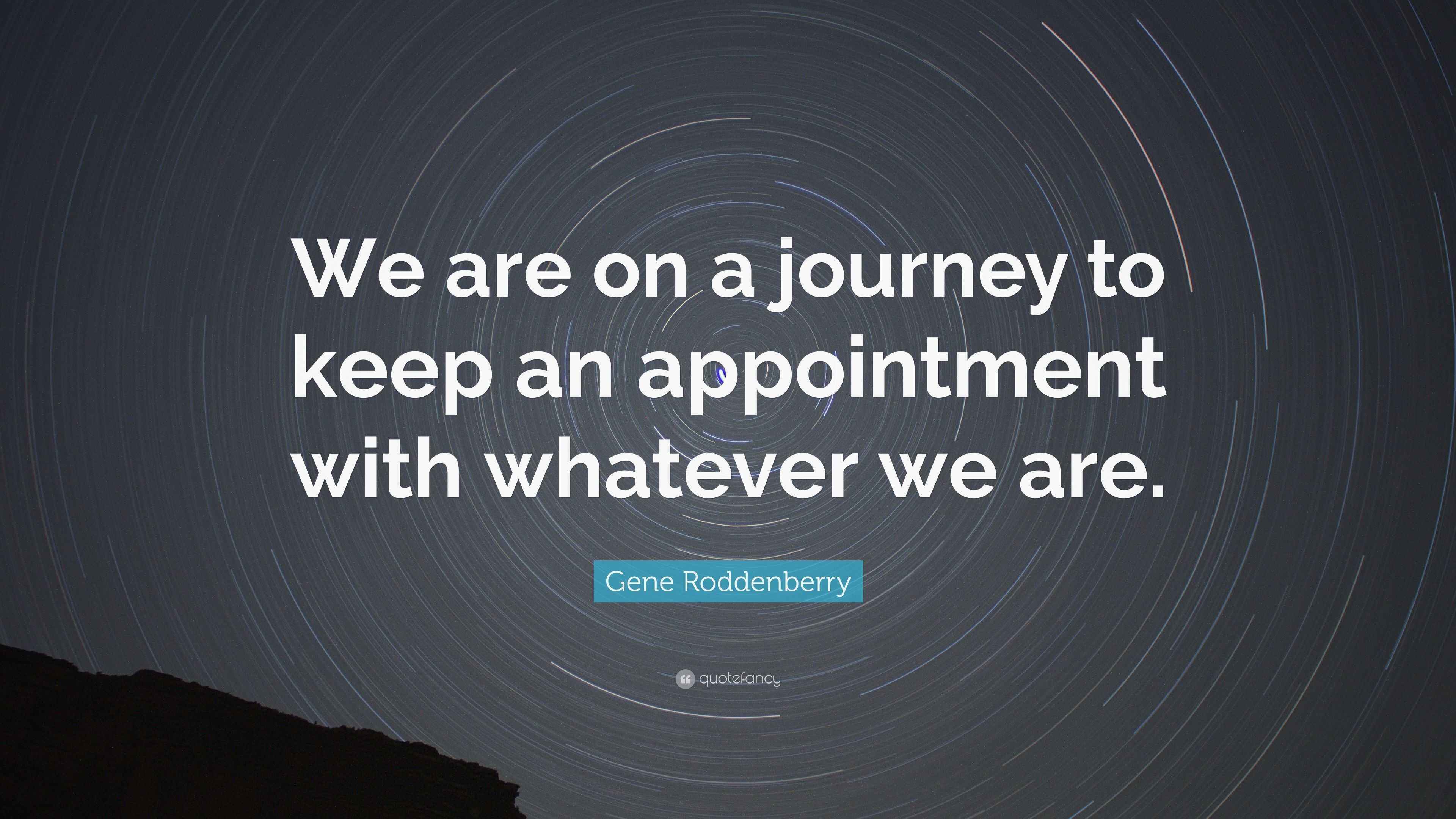Gene Roddenberry Quote: “We are on a journey to keep an appointment ...