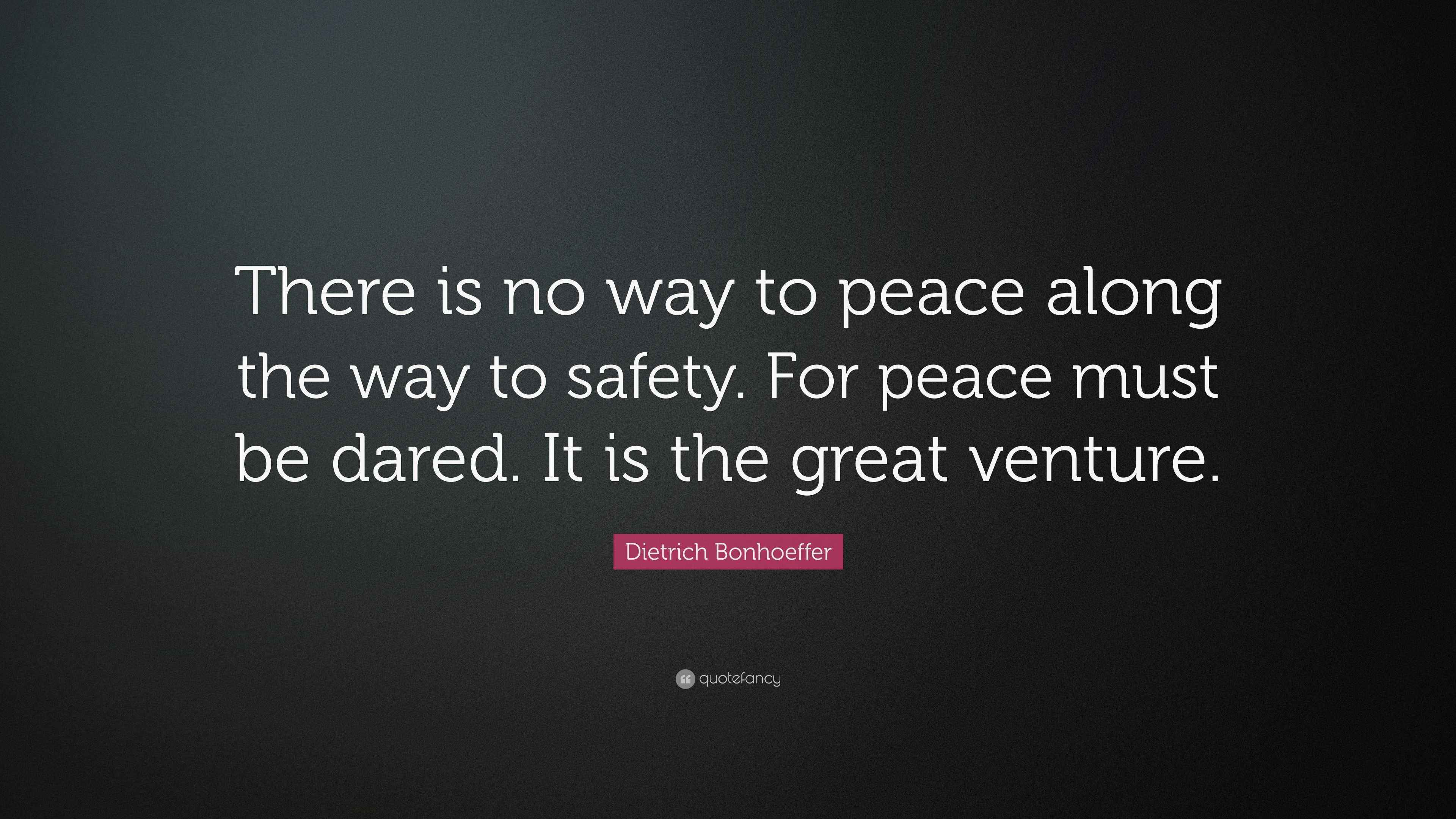Dietrich Bonhoeffer Quote: “There is no way to peace along the way to ...