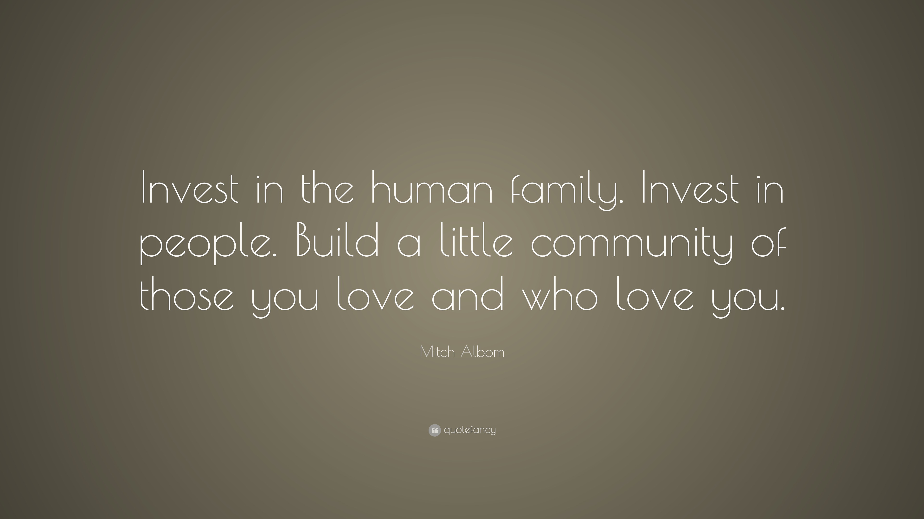 Mitch Albom Quote: “Invest in the human family. Invest in people. Build ...