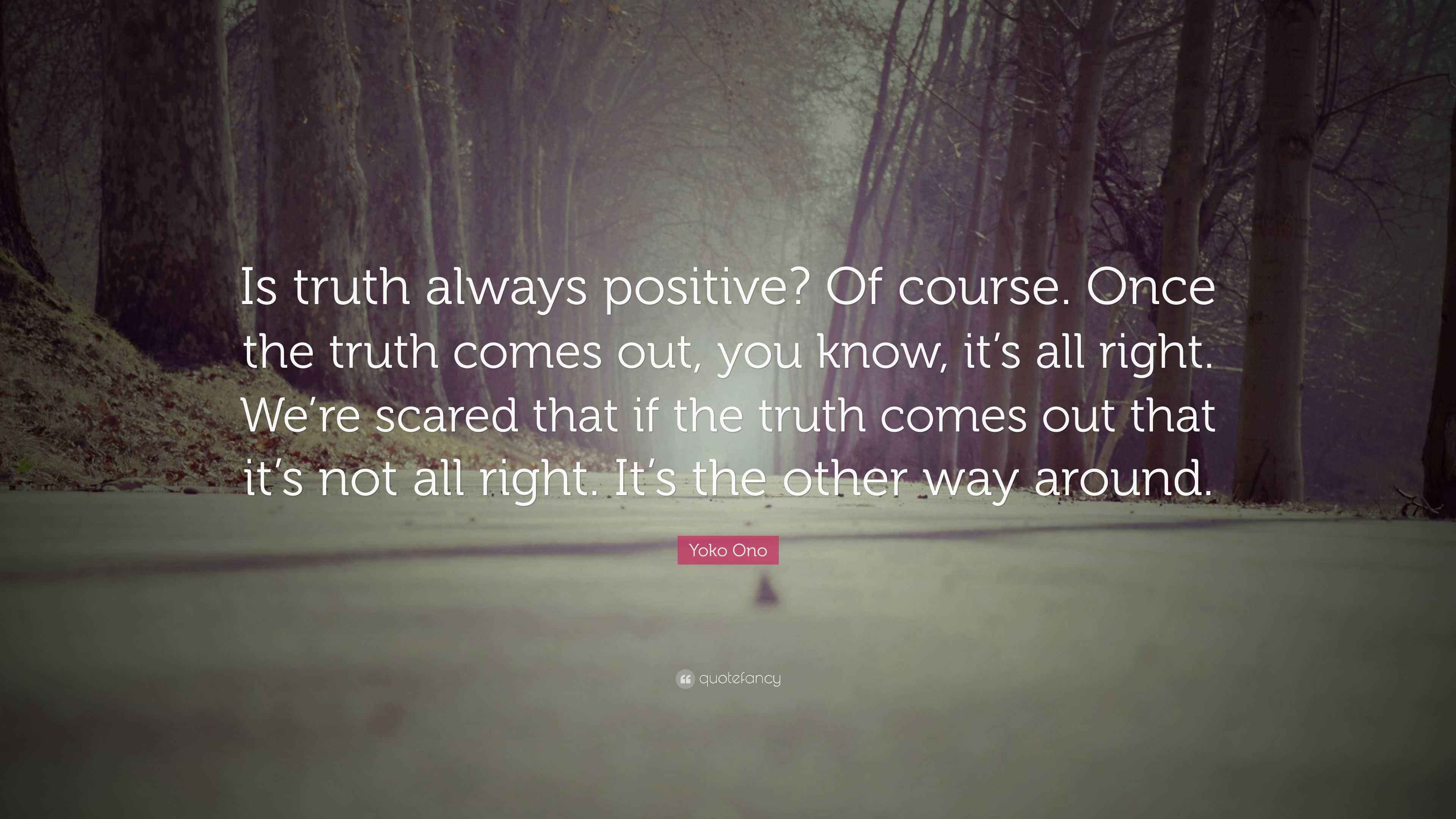 Yoko Ono Quote: “Is truth always positive? Of course. Once the truth ...